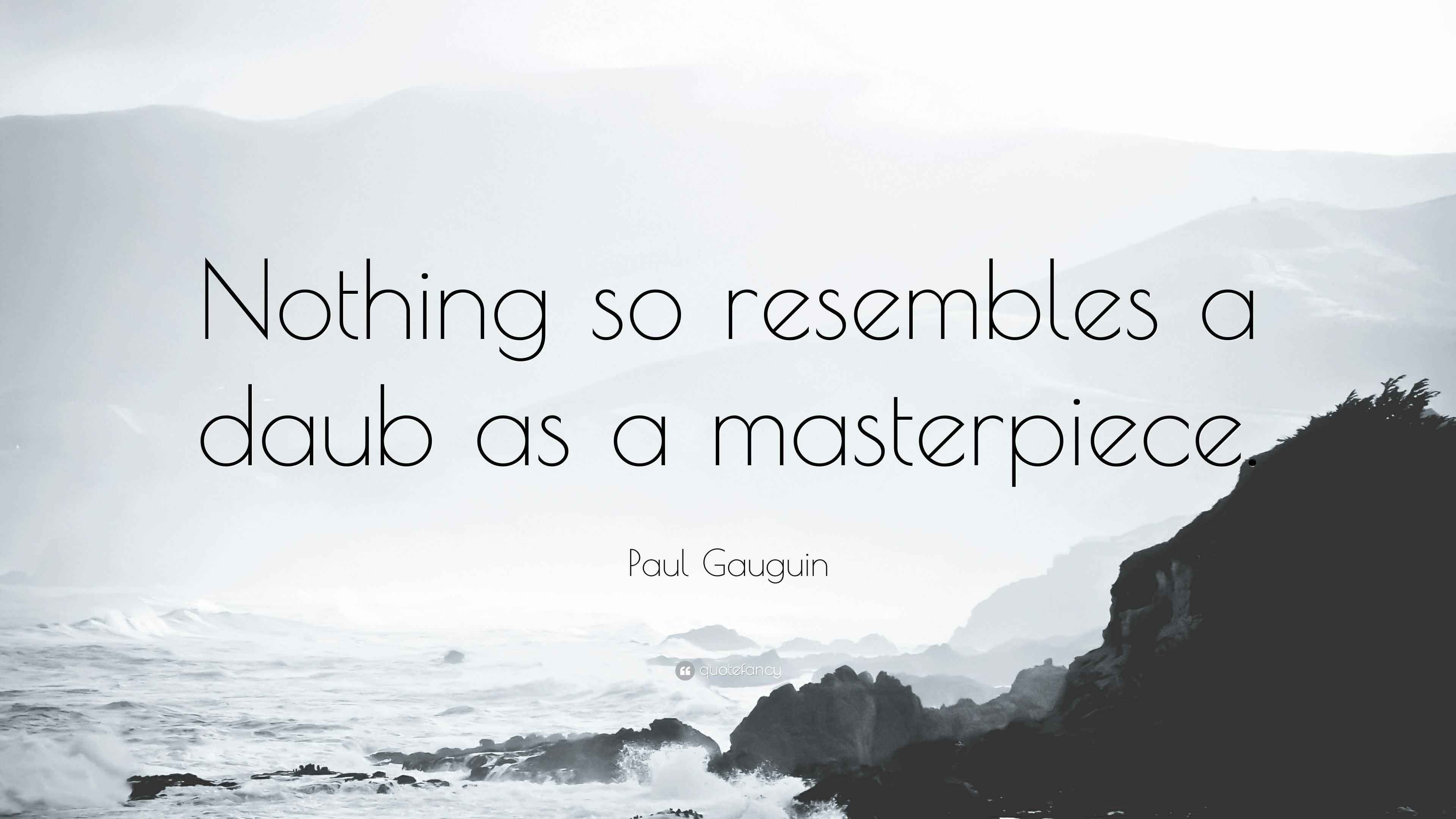 Paul Gauguin Quote: “Nothing so resembles a daub as a masterpiece.”