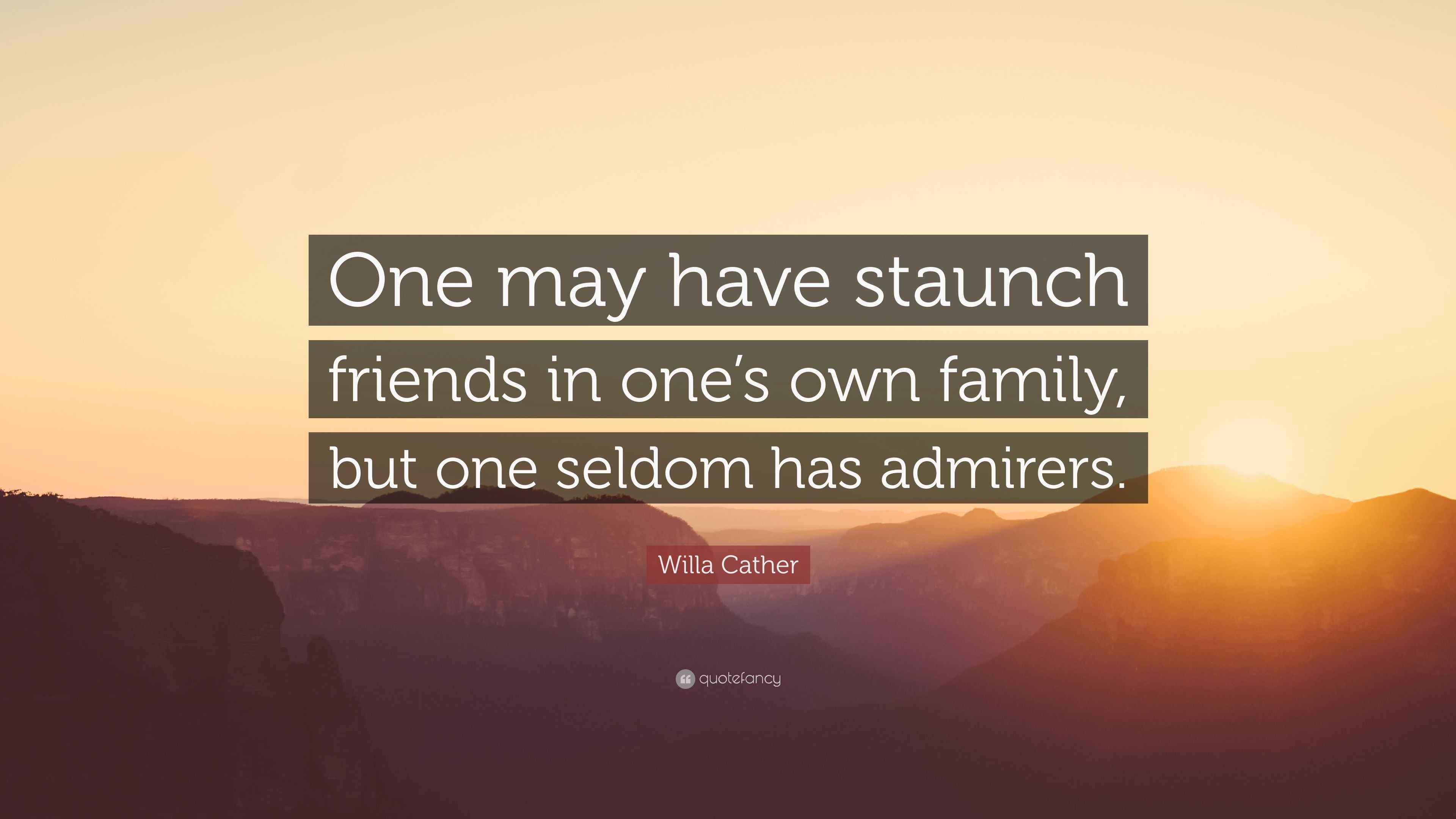Willa Cather Quote: “One may have staunch friends in one’s own family ...