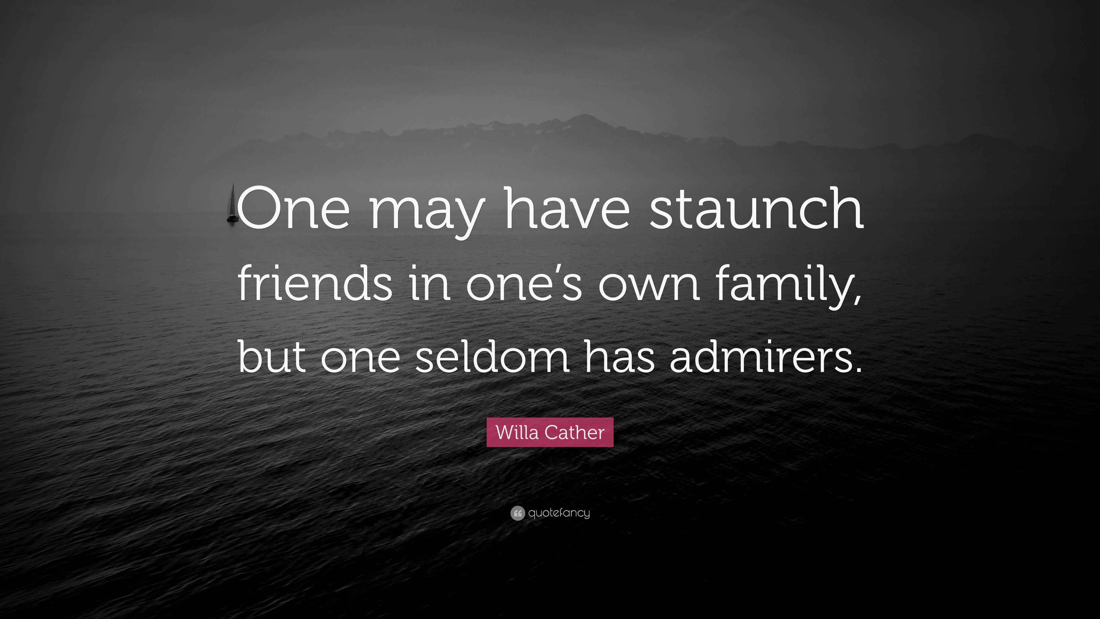 Willa Cather Quote: “One may have staunch friends in one’s own family ...