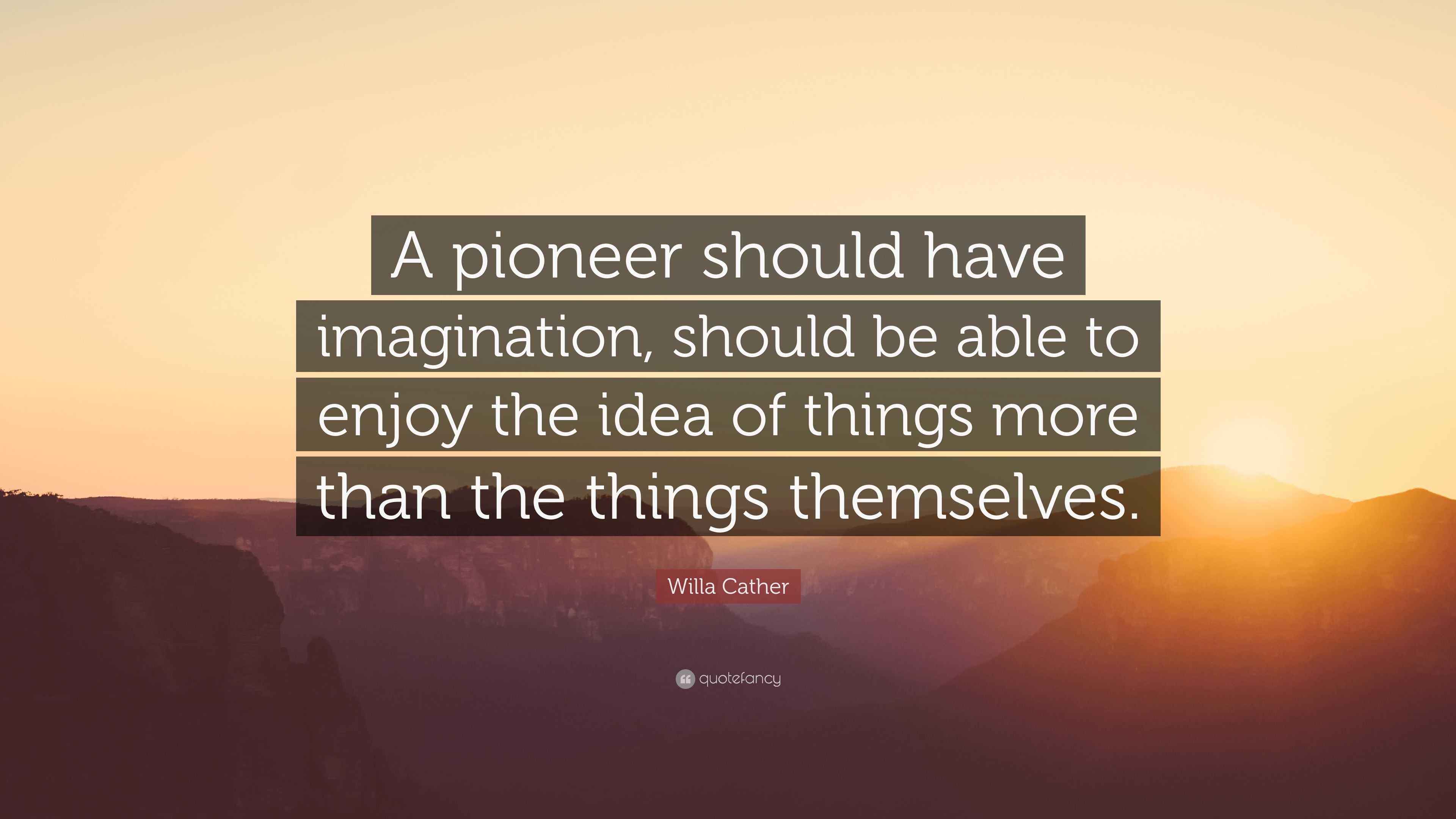 Willa Cather Quote: “A pioneer should have imagination, should be able ...