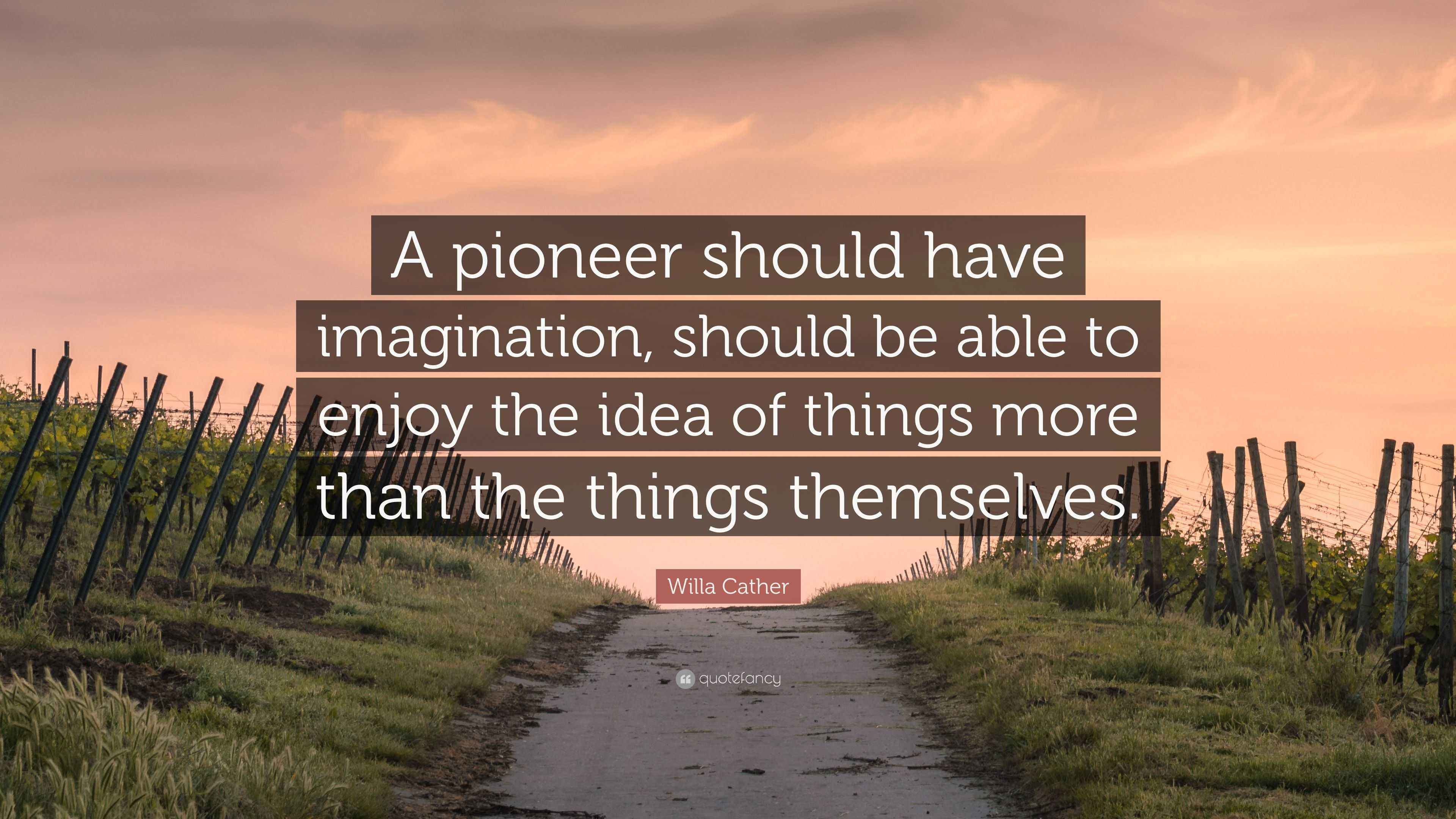 Willa Cather Quote: “A pioneer should have imagination, should be able ...