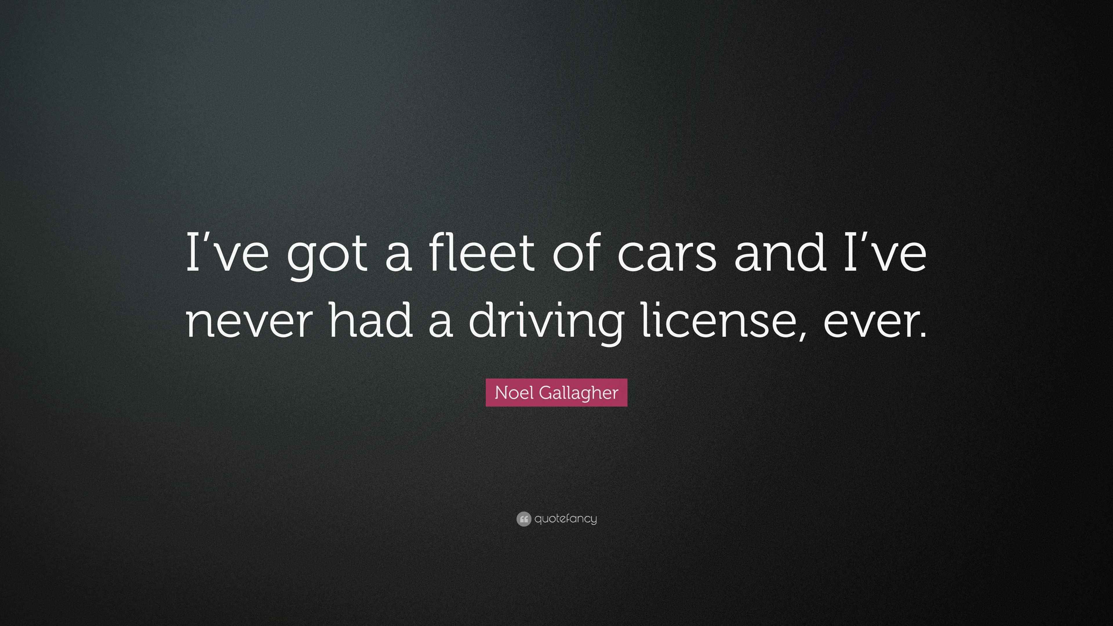 Noel Gallagher Quote: “I’ve got a fleet of cars and I’ve never had a ...