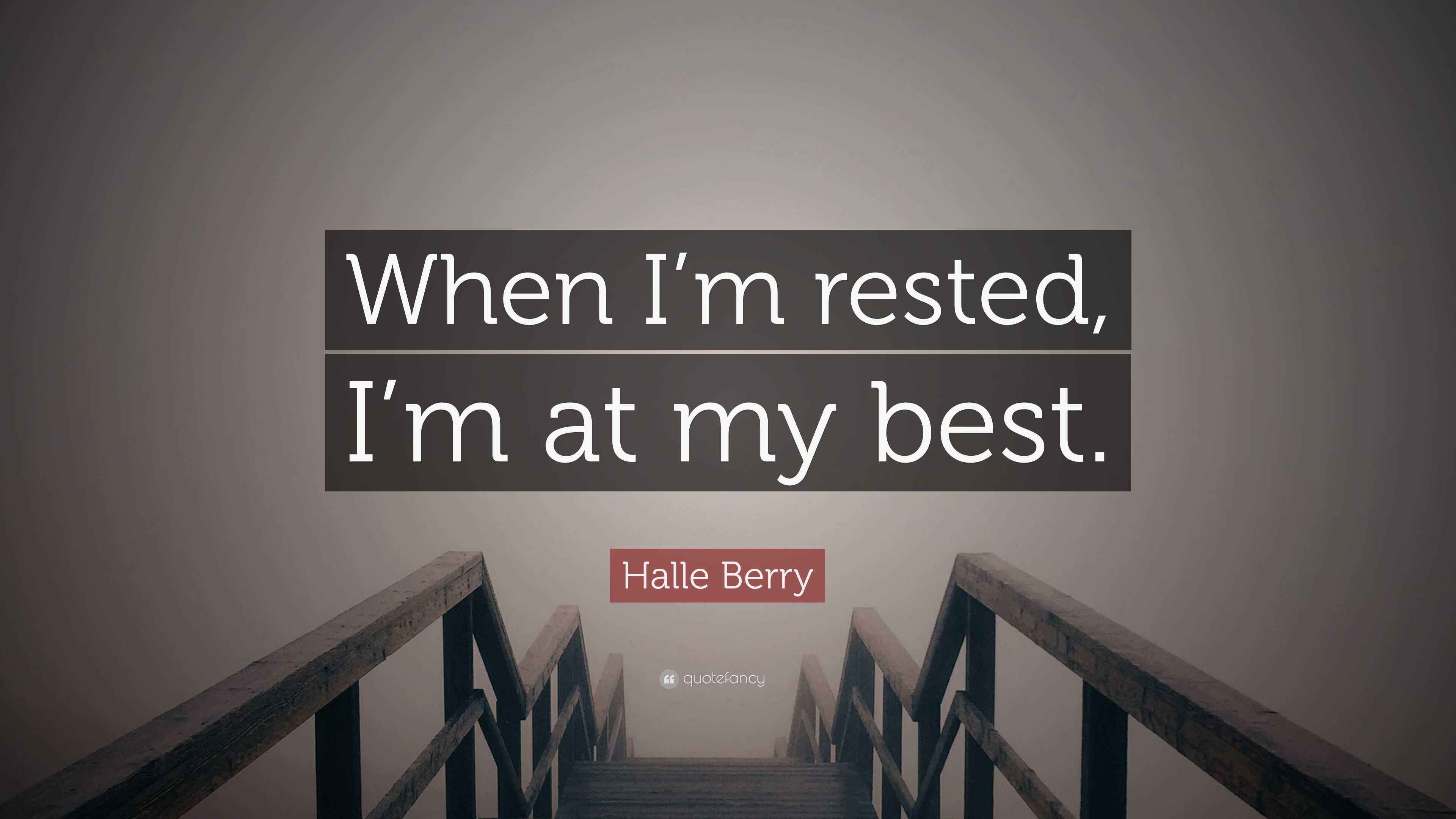 Halle Berry Quote: “When I’m rested, I’m at my best.”