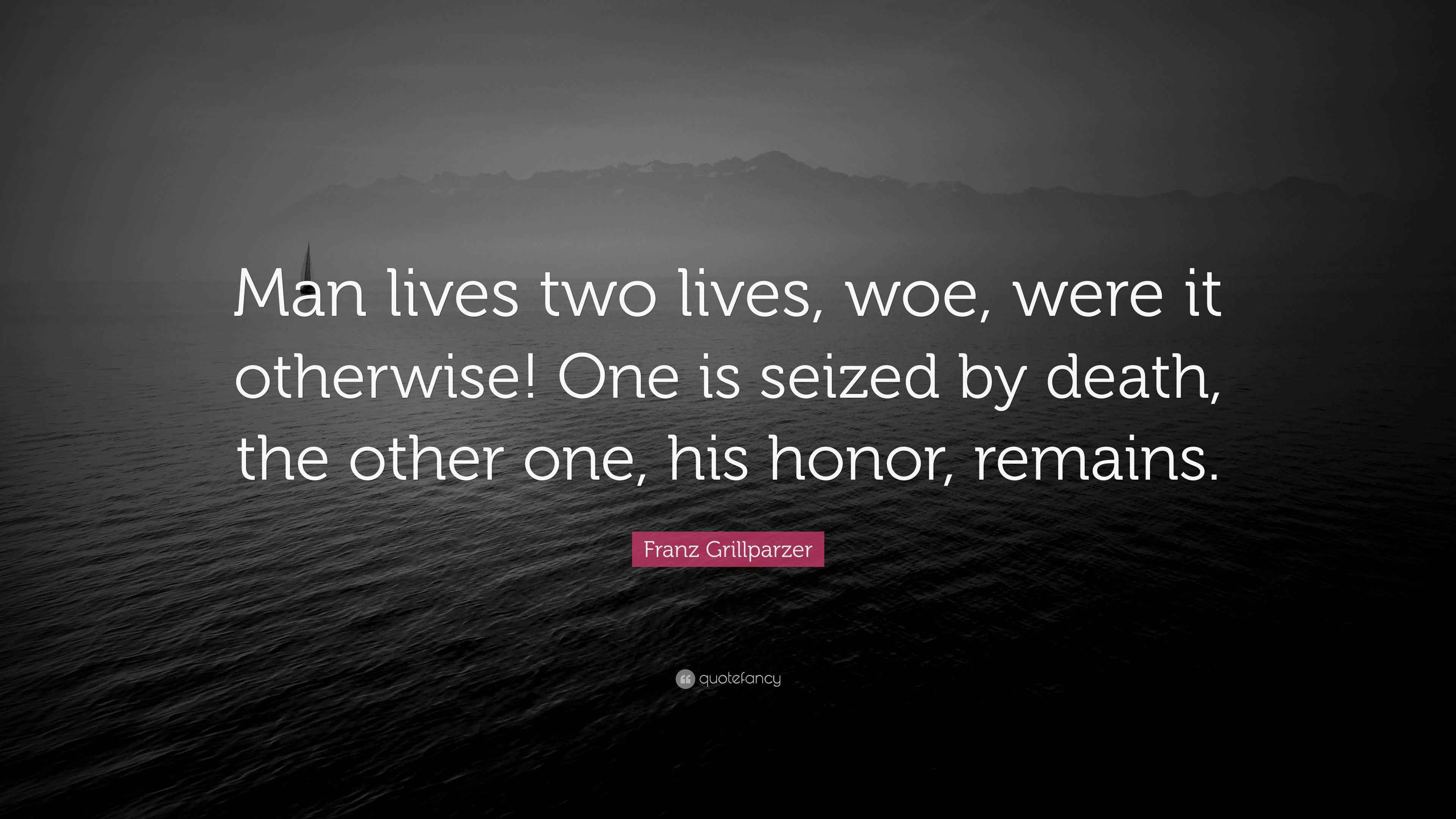 Franz Grillparzer Quote: “Man lives two lives, woe, were it otherwise ...