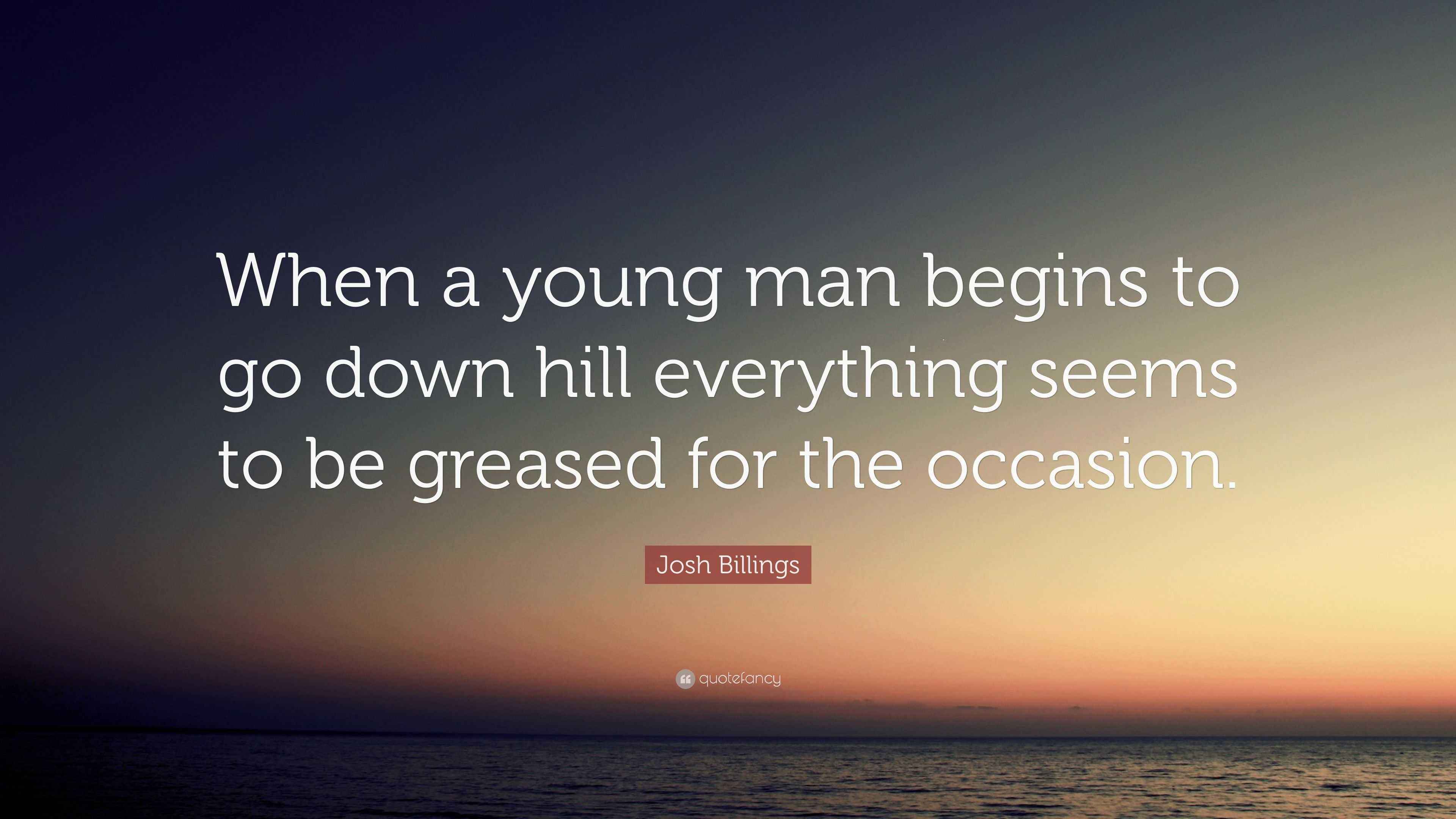 Josh Billings Quote: “When a young man begins to go down hill ...