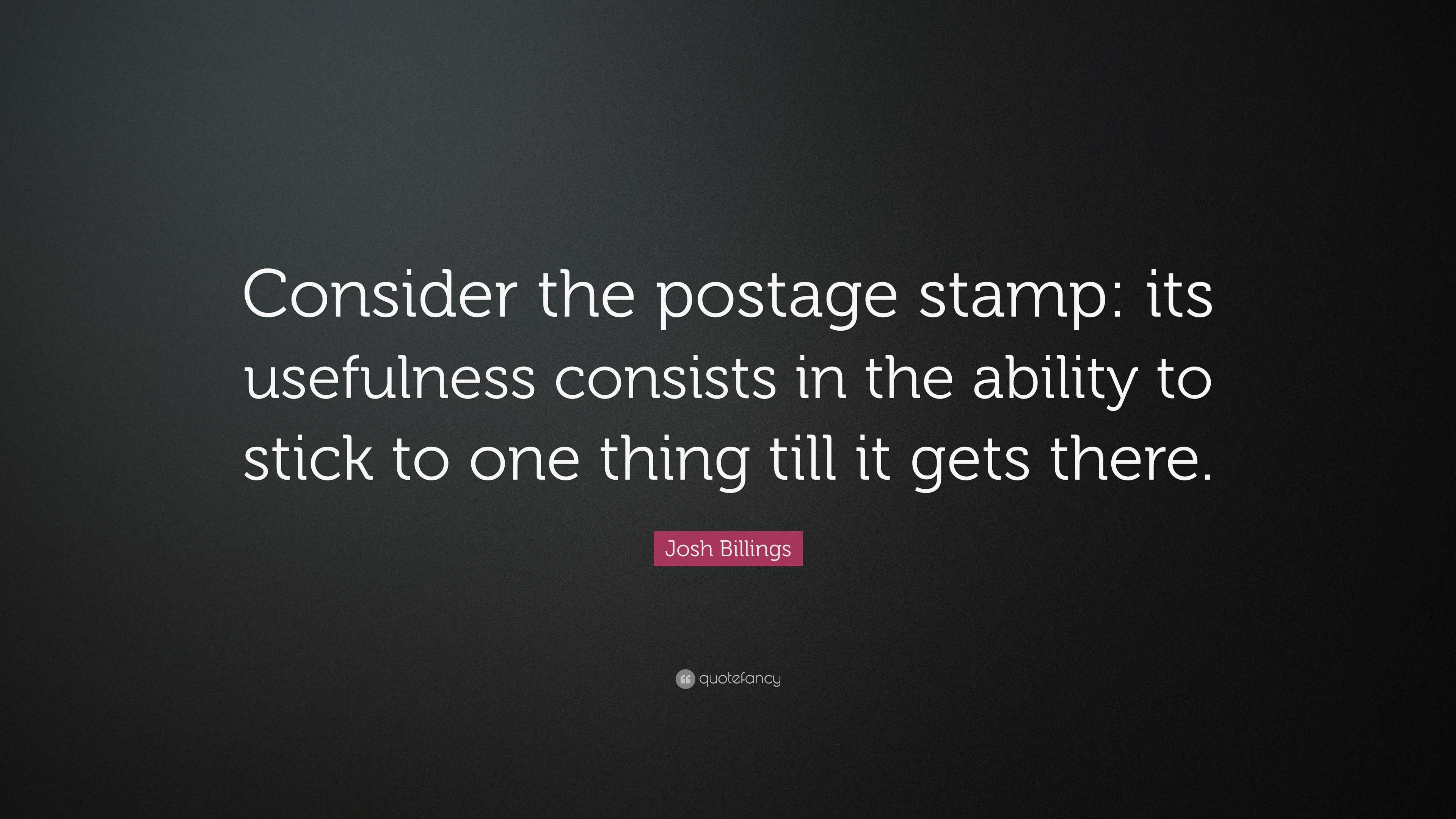 Josh Billings Quote: “Consider the postage stamp: its usefulness ...
