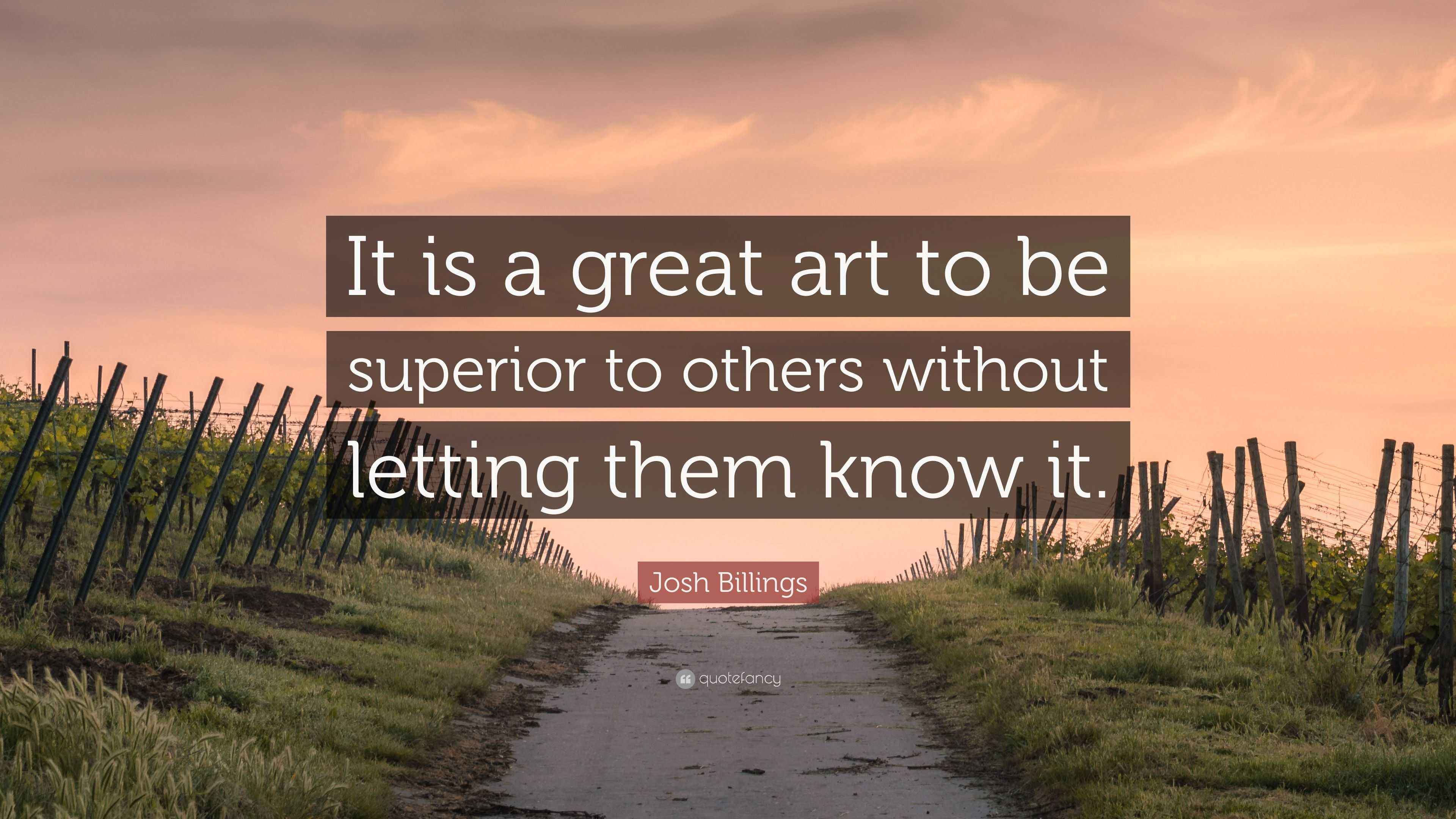 Josh Billings Quote: “It is a great art to be superior to others ...