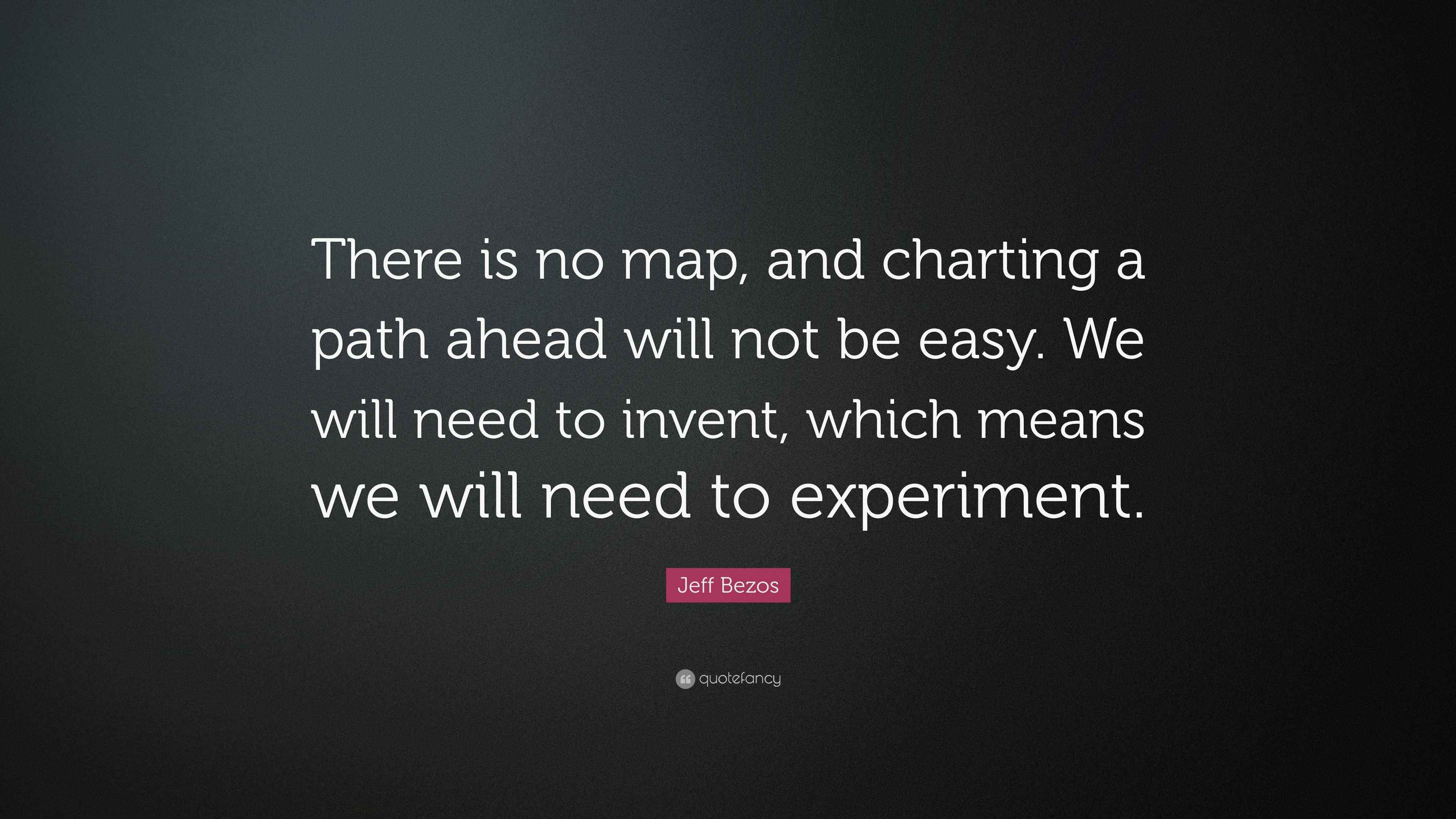 Jeff Bezos Quote: “There is no map, and charting a path ahead will not ...