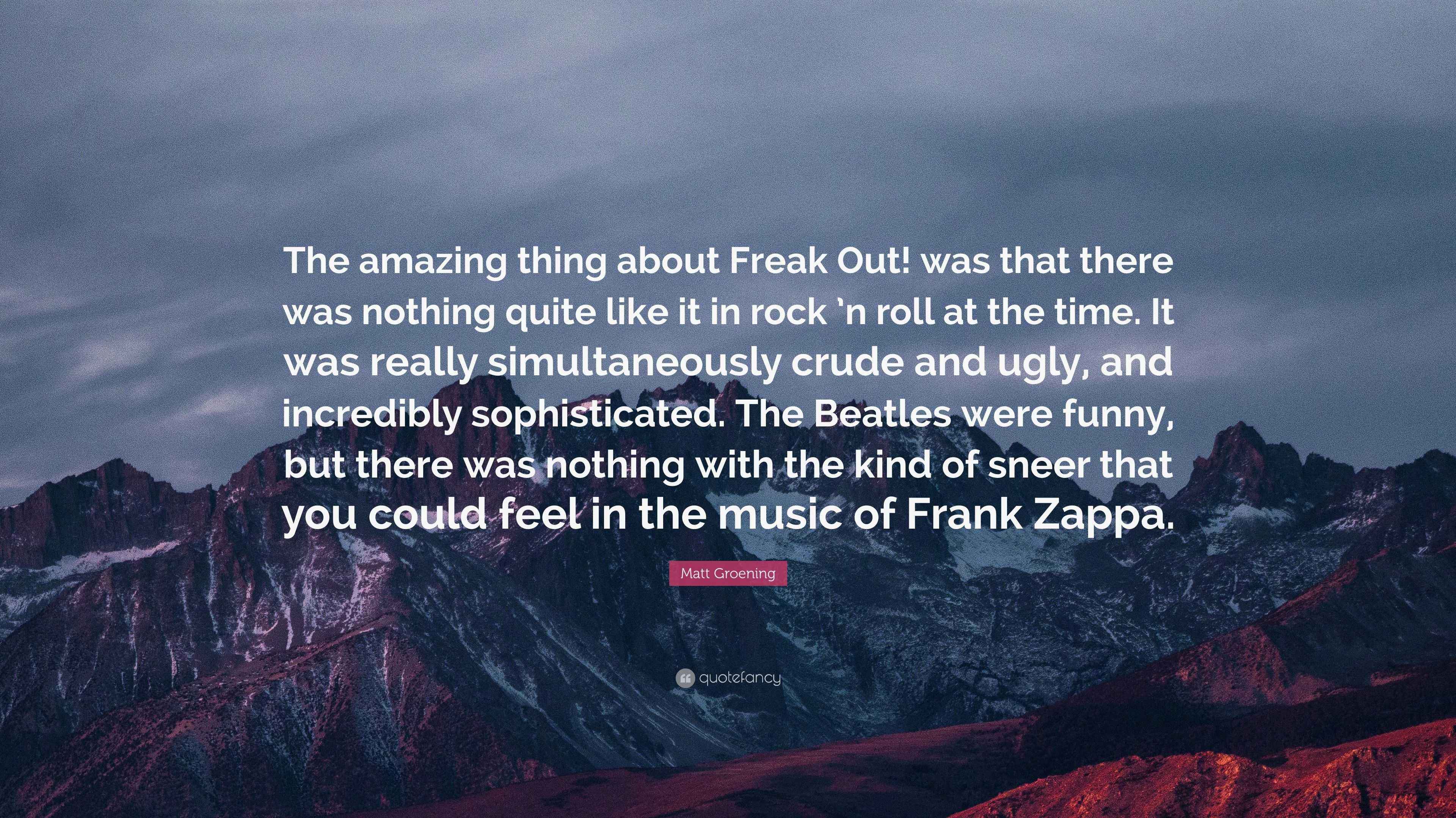 Matt Groening Quote: “The amazing thing about Freak Out! was that there ...