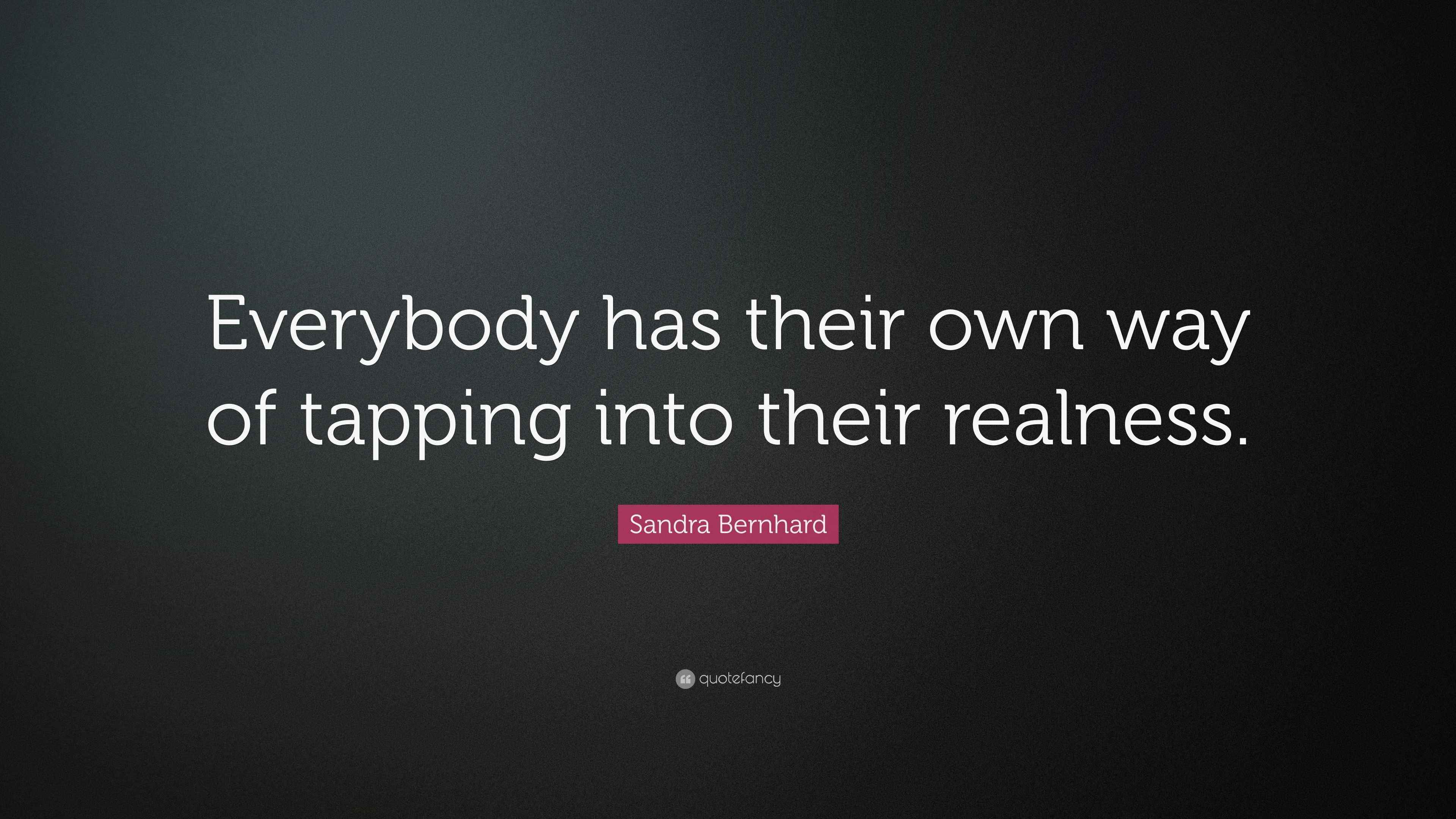 Sandra Bernhard Quote: “Everybody has their own way of tapping into ...