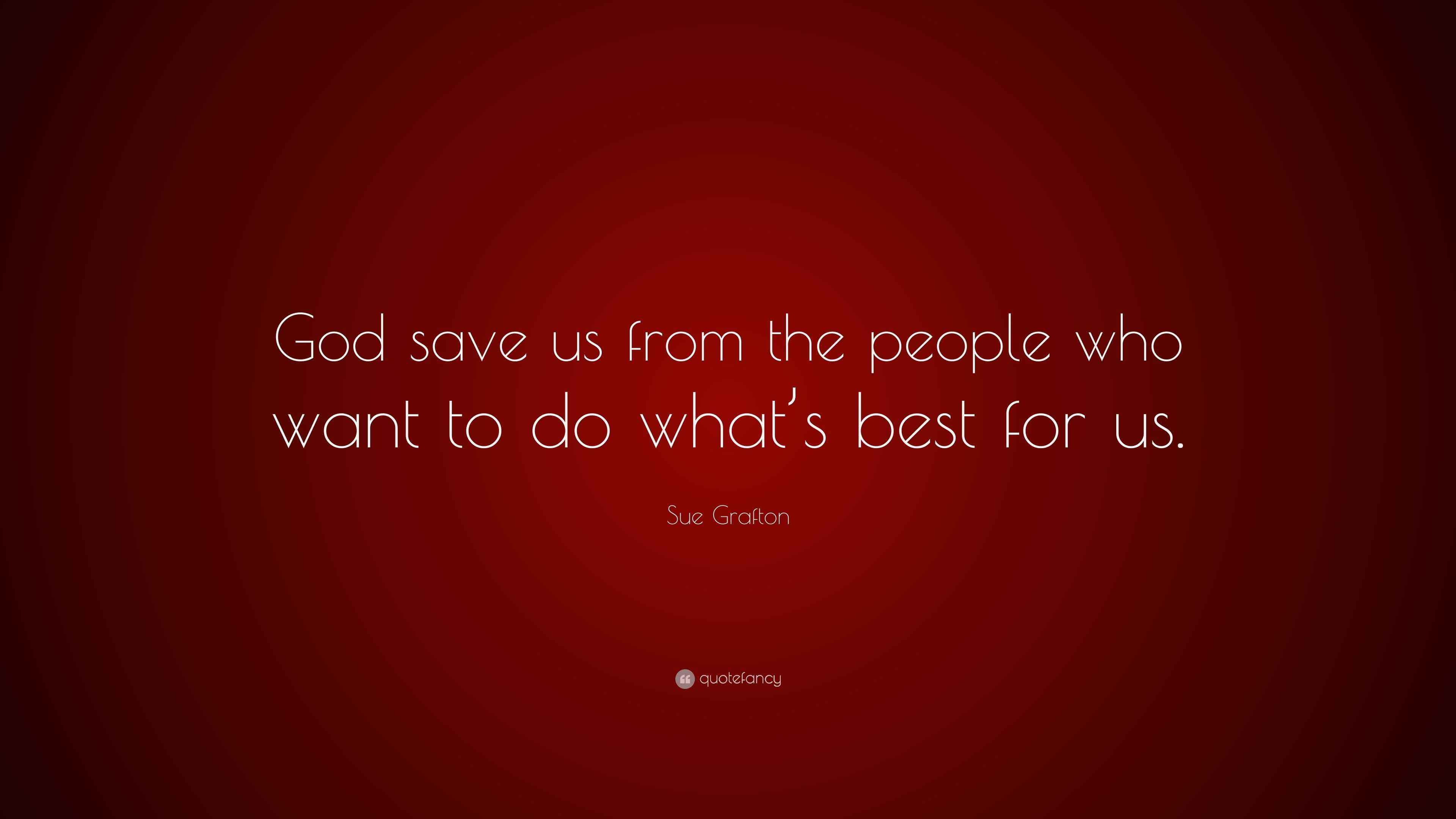 Sue Grafton Quote: “God save us from the people who want to do what’s ...