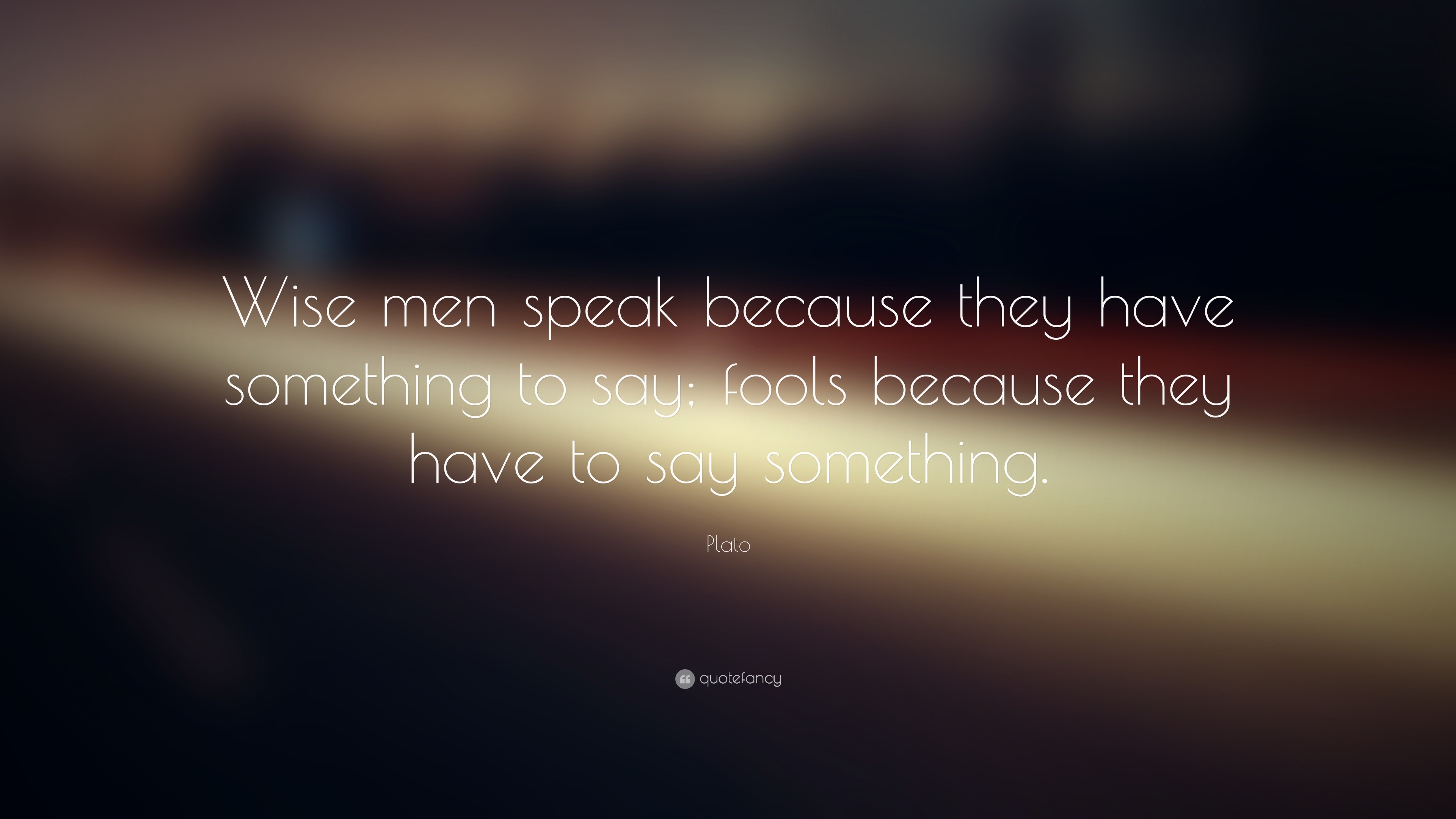 Plato Quote: “Wise men speak because they have something to say; fools ...