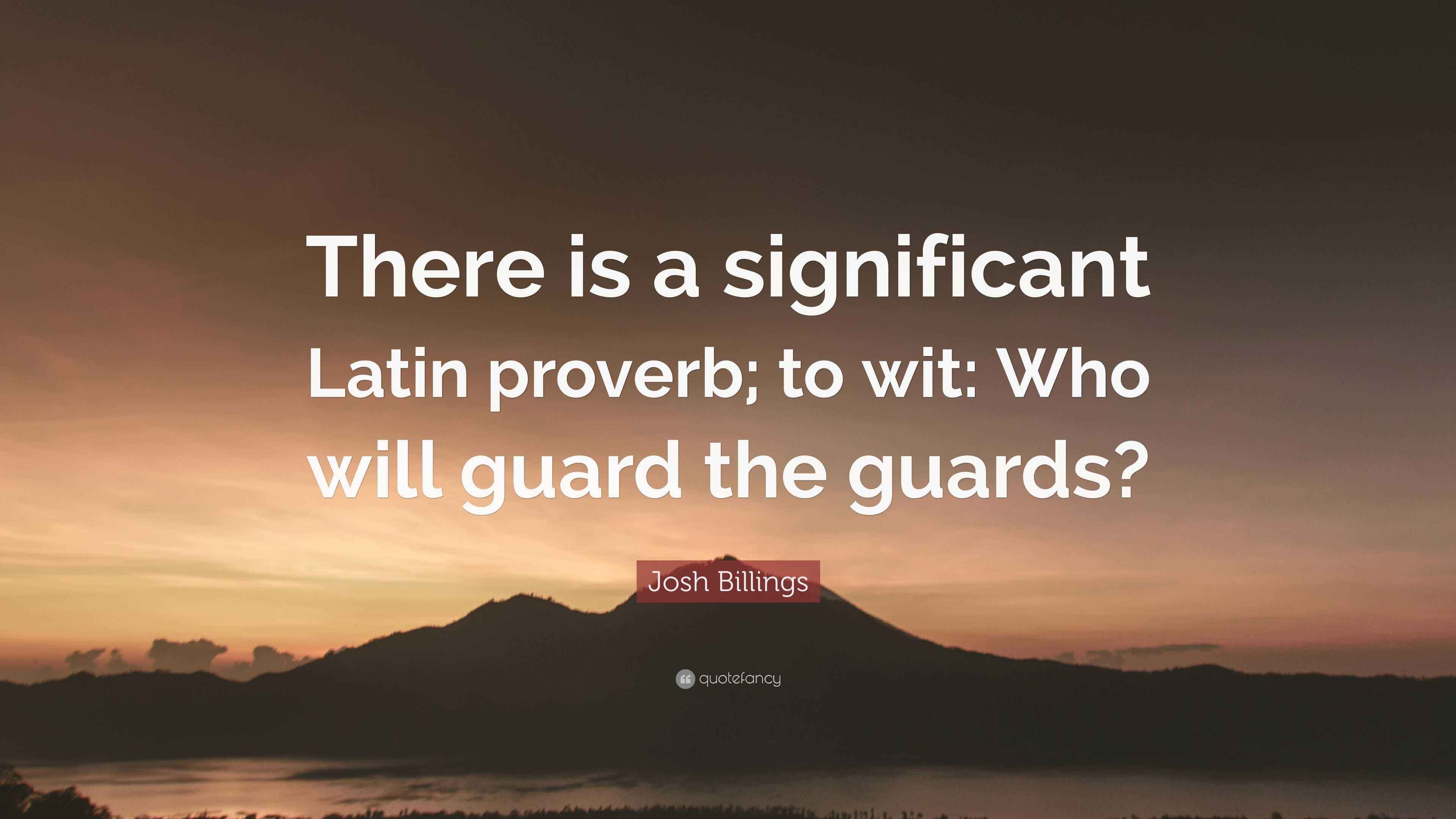 Josh Billings Quote: “There is a significant Latin proverb; to wit: Who ...