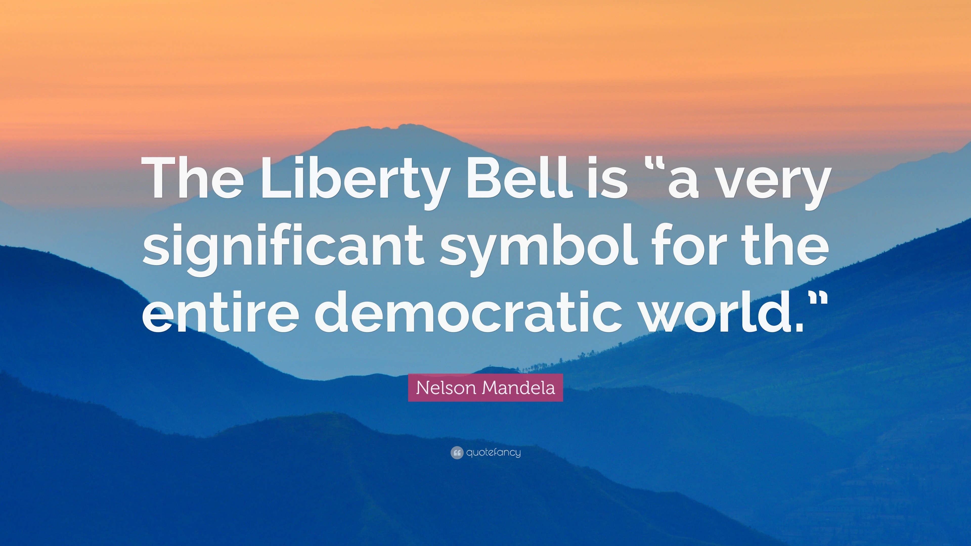 Nelson Mandela Quote: “The Liberty Bell is “a very significant symbol for the entire democratic ...
