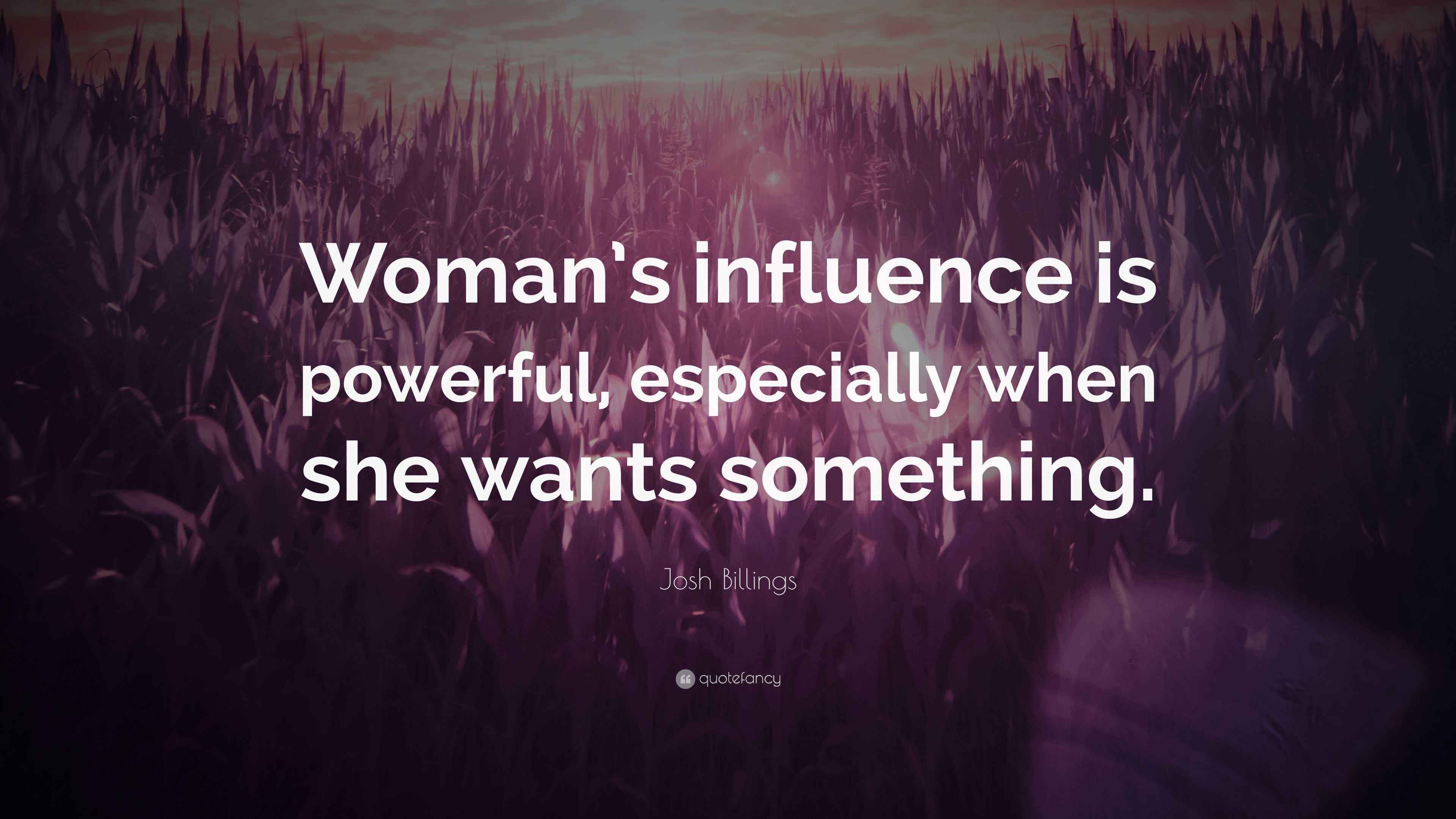 Josh Billings Quote: “Woman’s influence is powerful, especially when ...