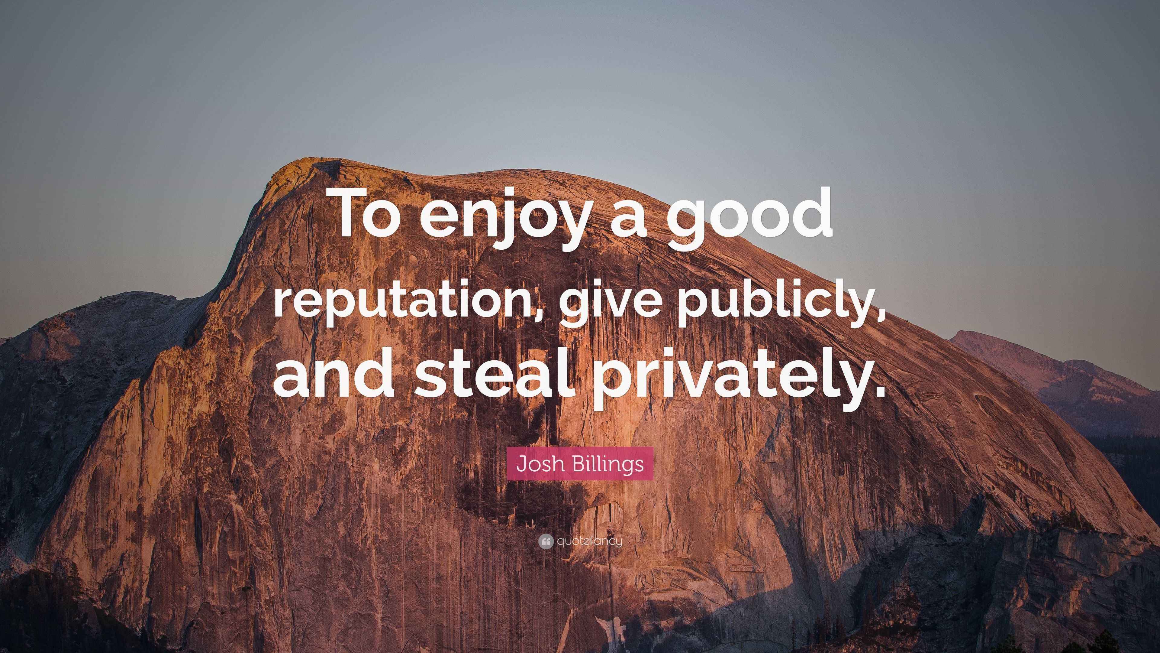 Josh Billings Quote: “To enjoy a good reputation, give publicly, and ...
