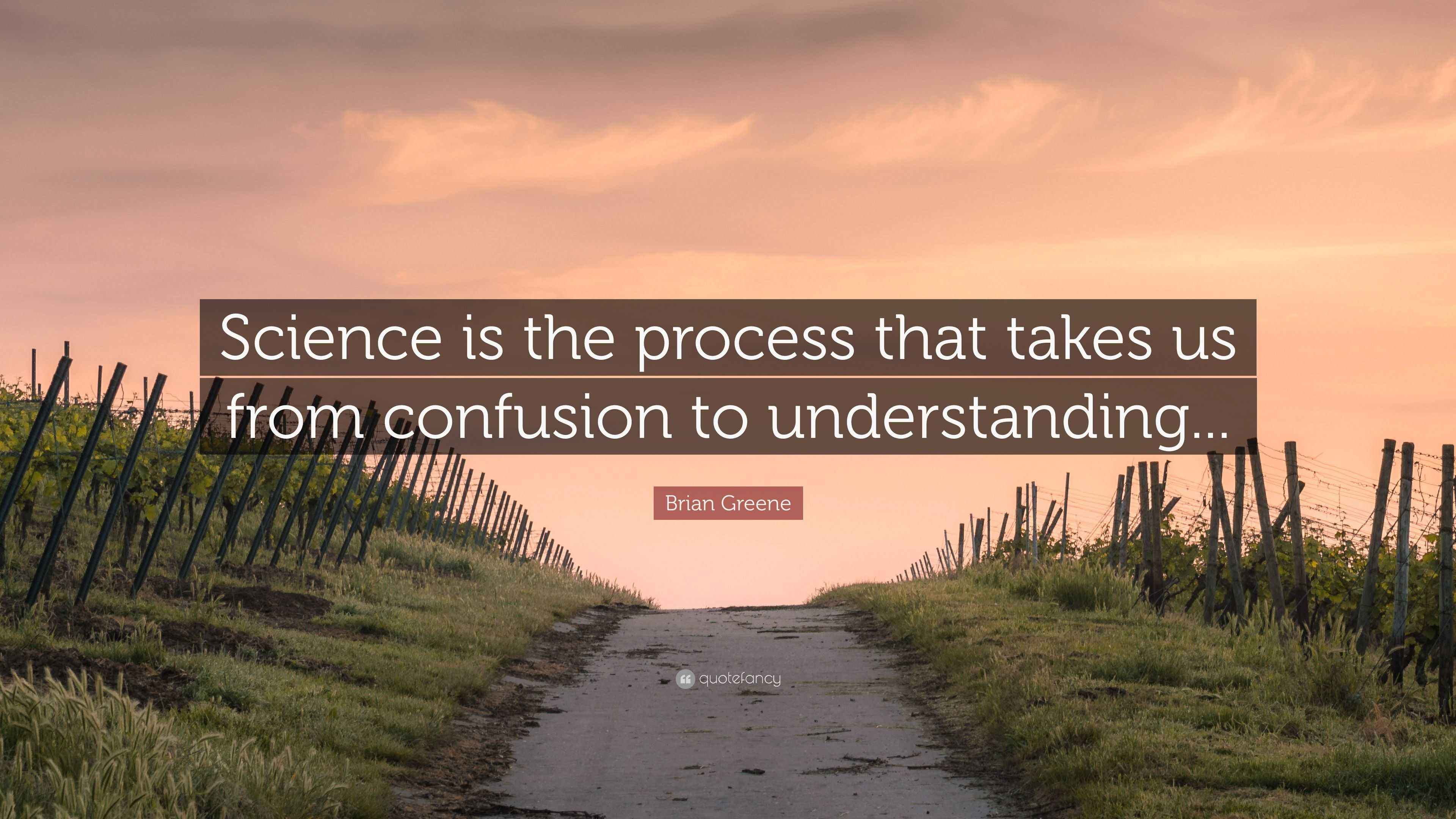 Brian Greene Quote: “Science is the process that takes us from ...