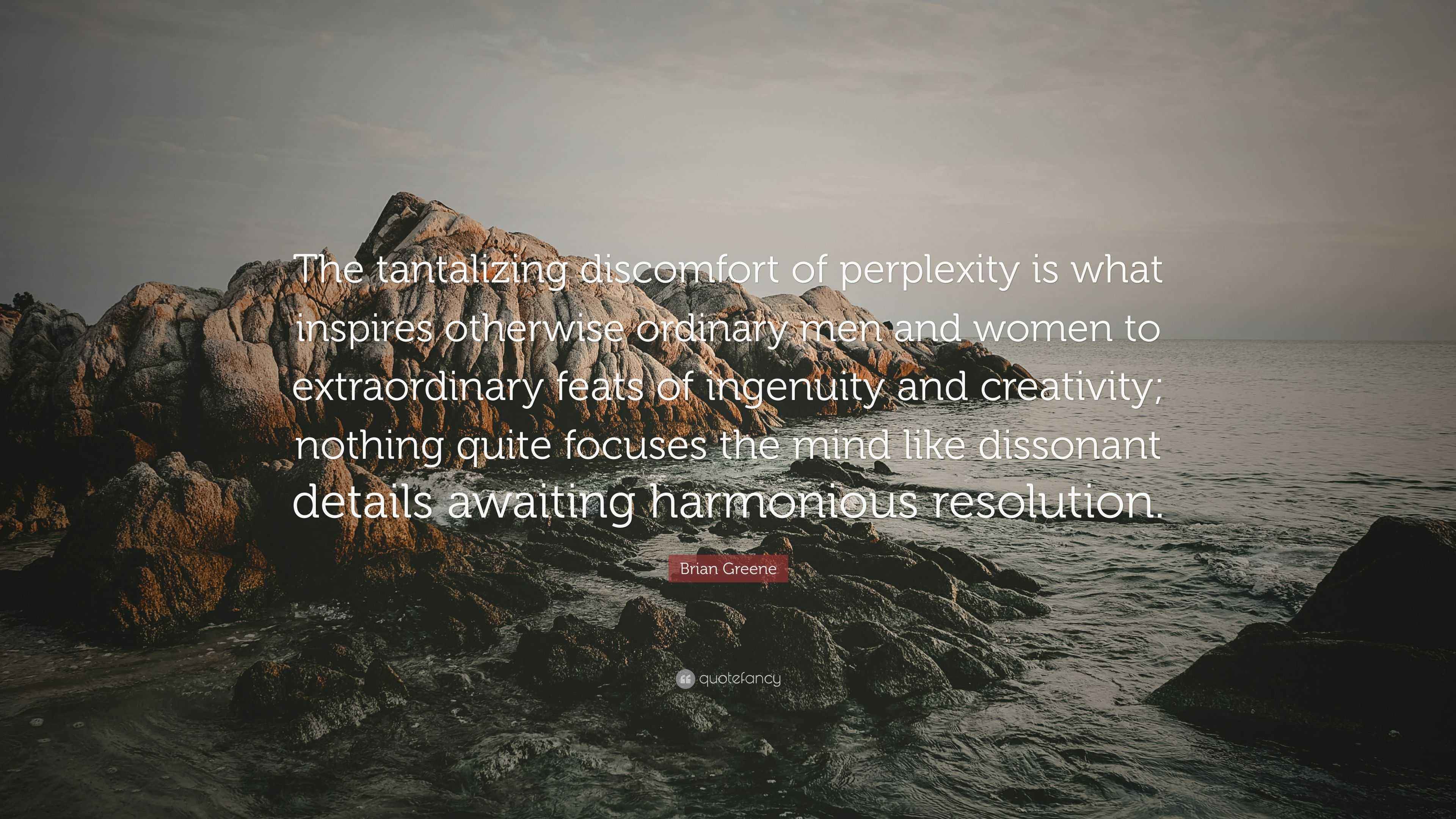 Brian Greene Quote: “The tantalizing discomfort of perplexity is what ...