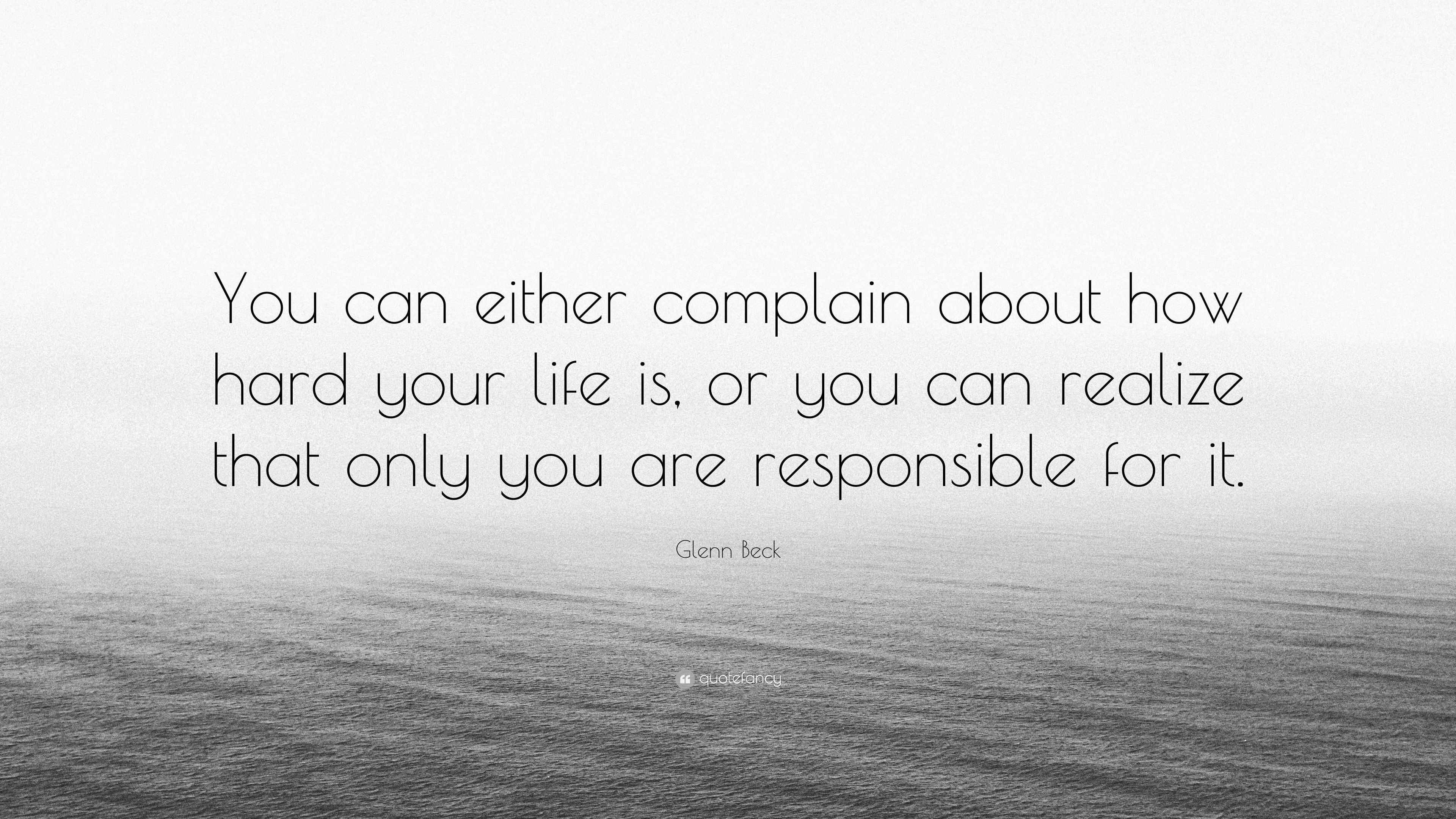Glenn Beck Quote: “You can either complain about how hard your life is ...