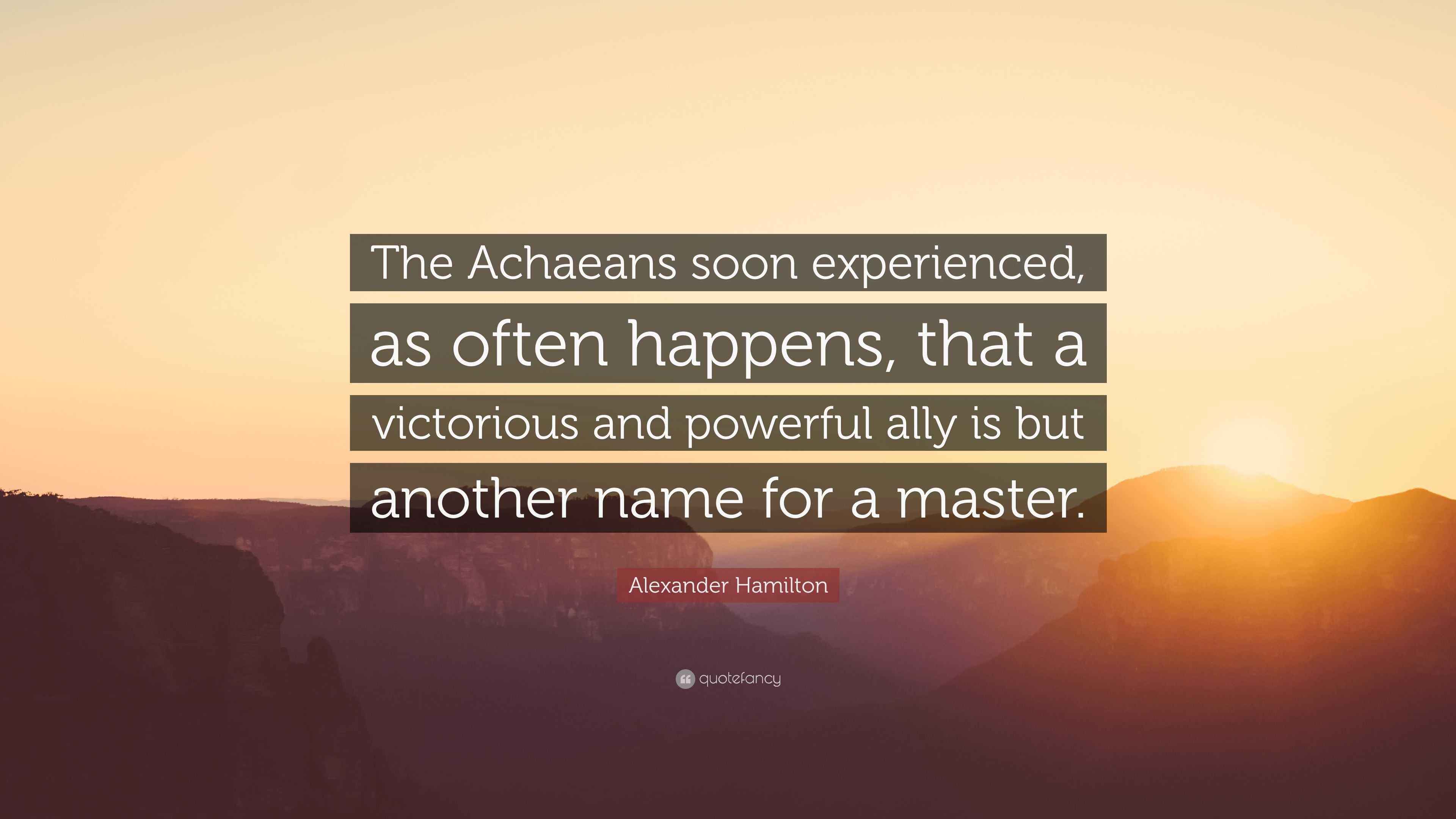 Alexander Hamilton Quote: “The Achaeans soon experienced, as often ...
