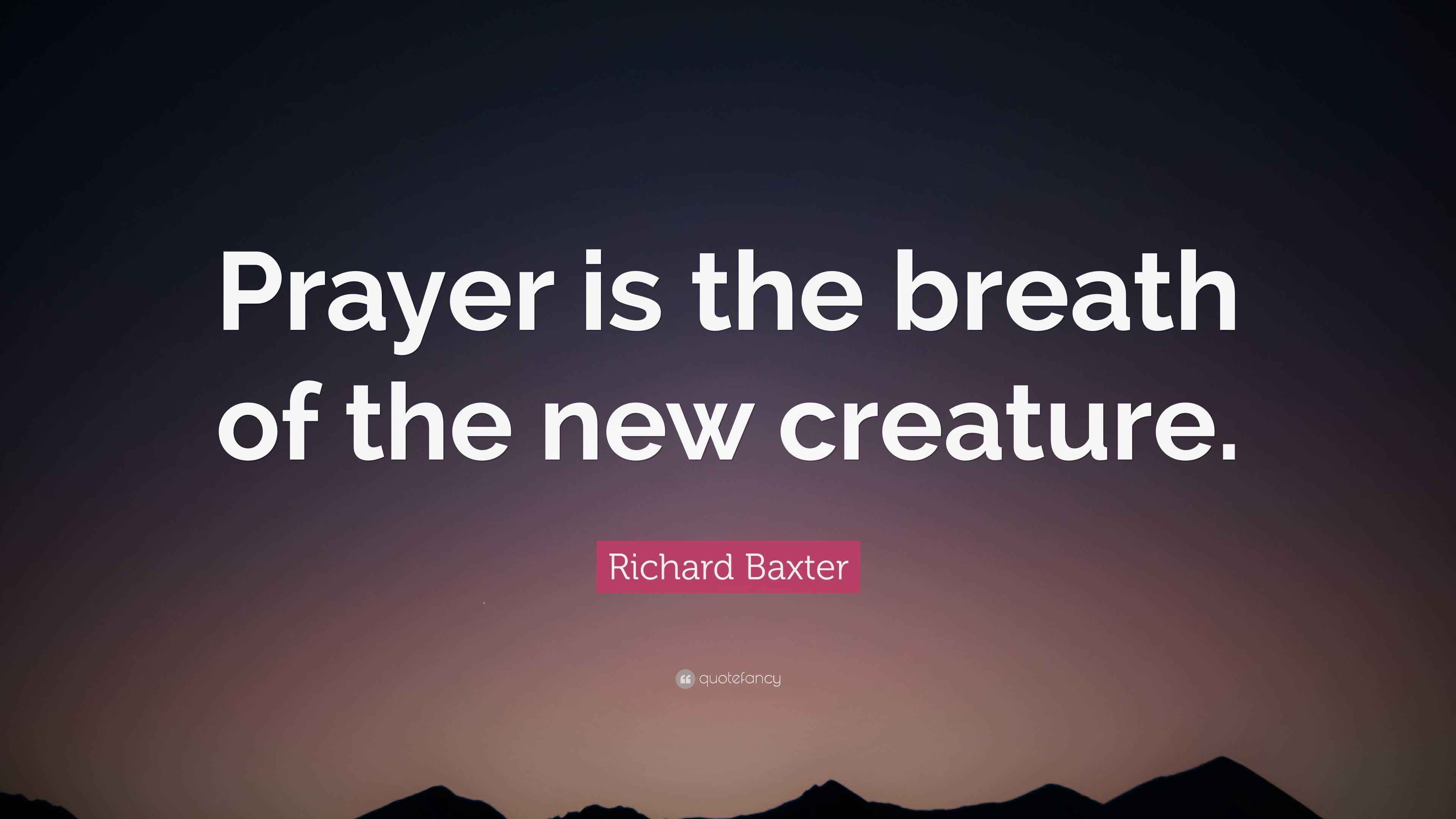Richard Baxter Quote: “Prayer is the breath of the new creature.”