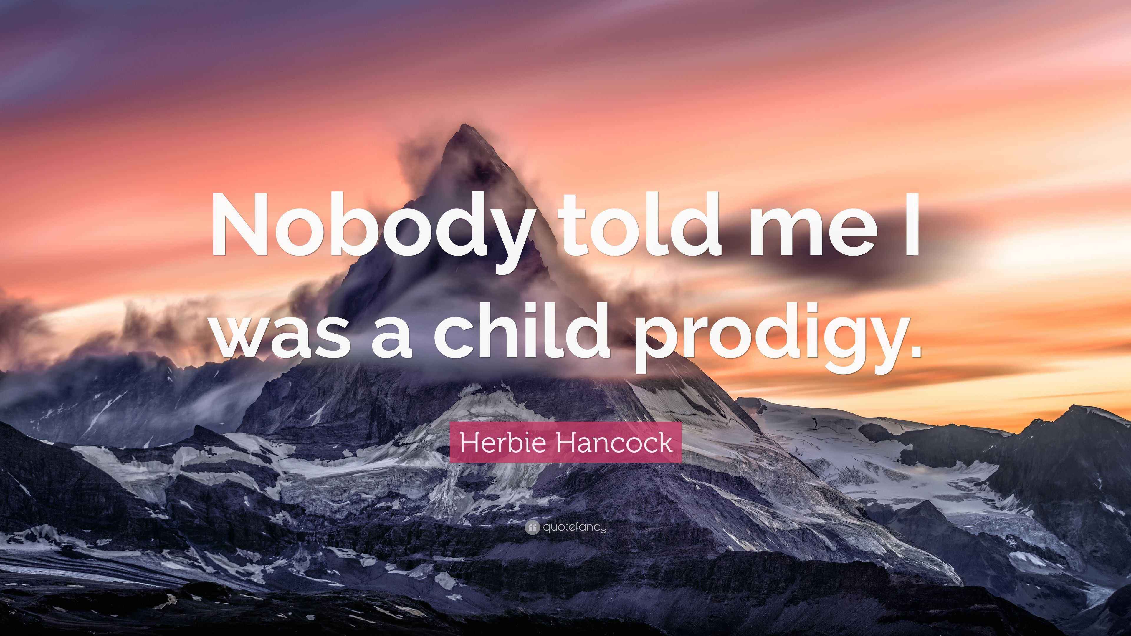 Herbie Hancock Quote: “Nobody told me I was a child prodigy.”