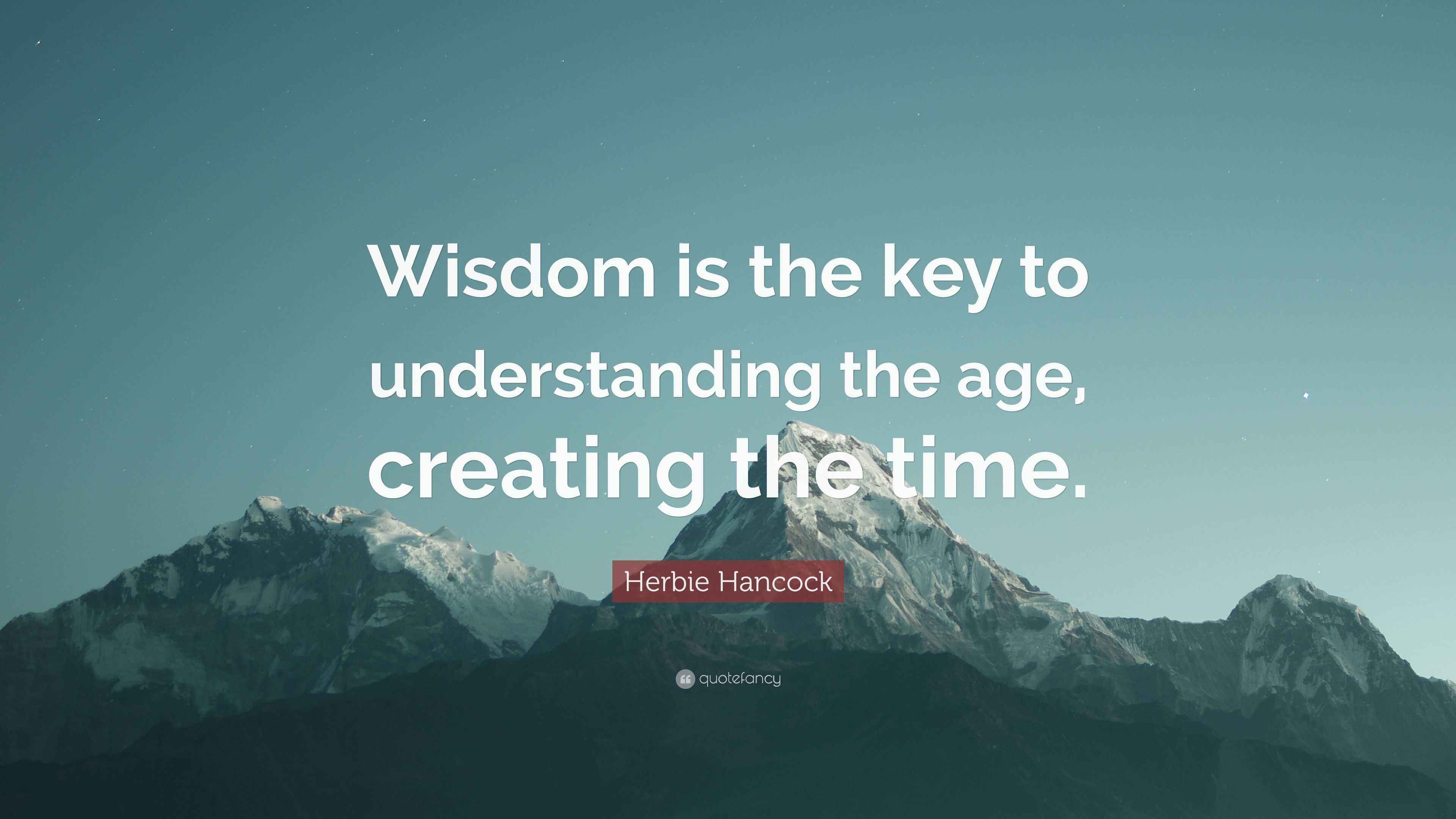 Herbie Hancock Quote: “Wisdom is the key to understanding the age ...
