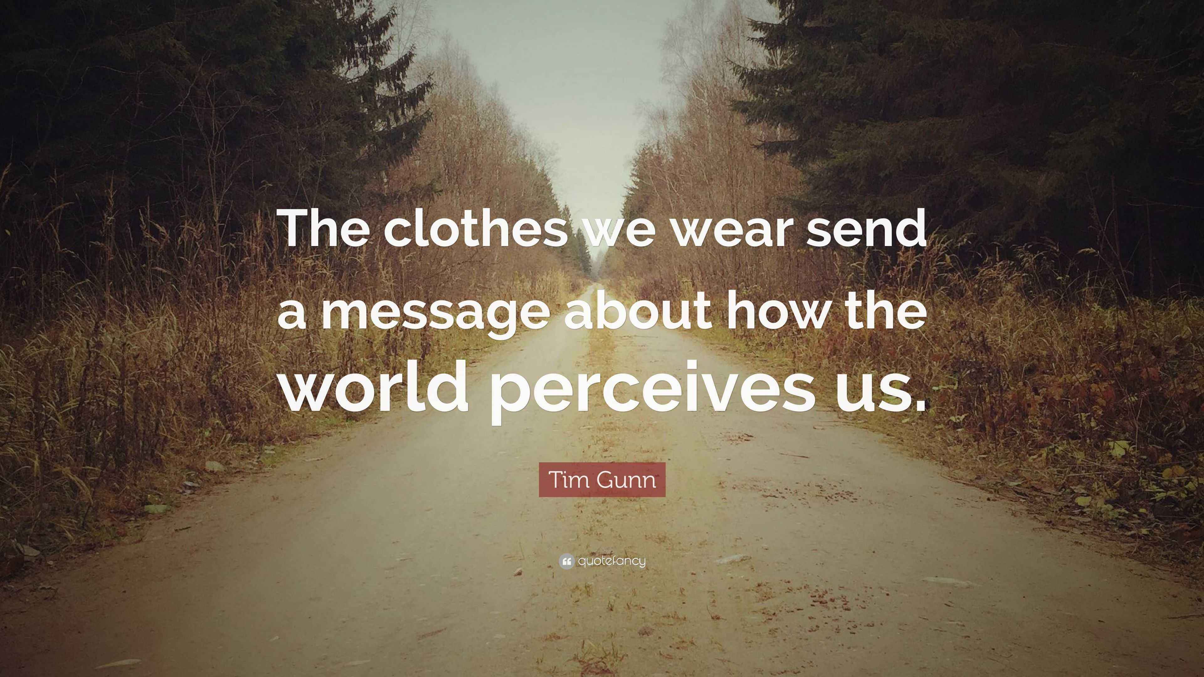 Tim Gunn Quote: “The clothes we wear send a message about how the world ...