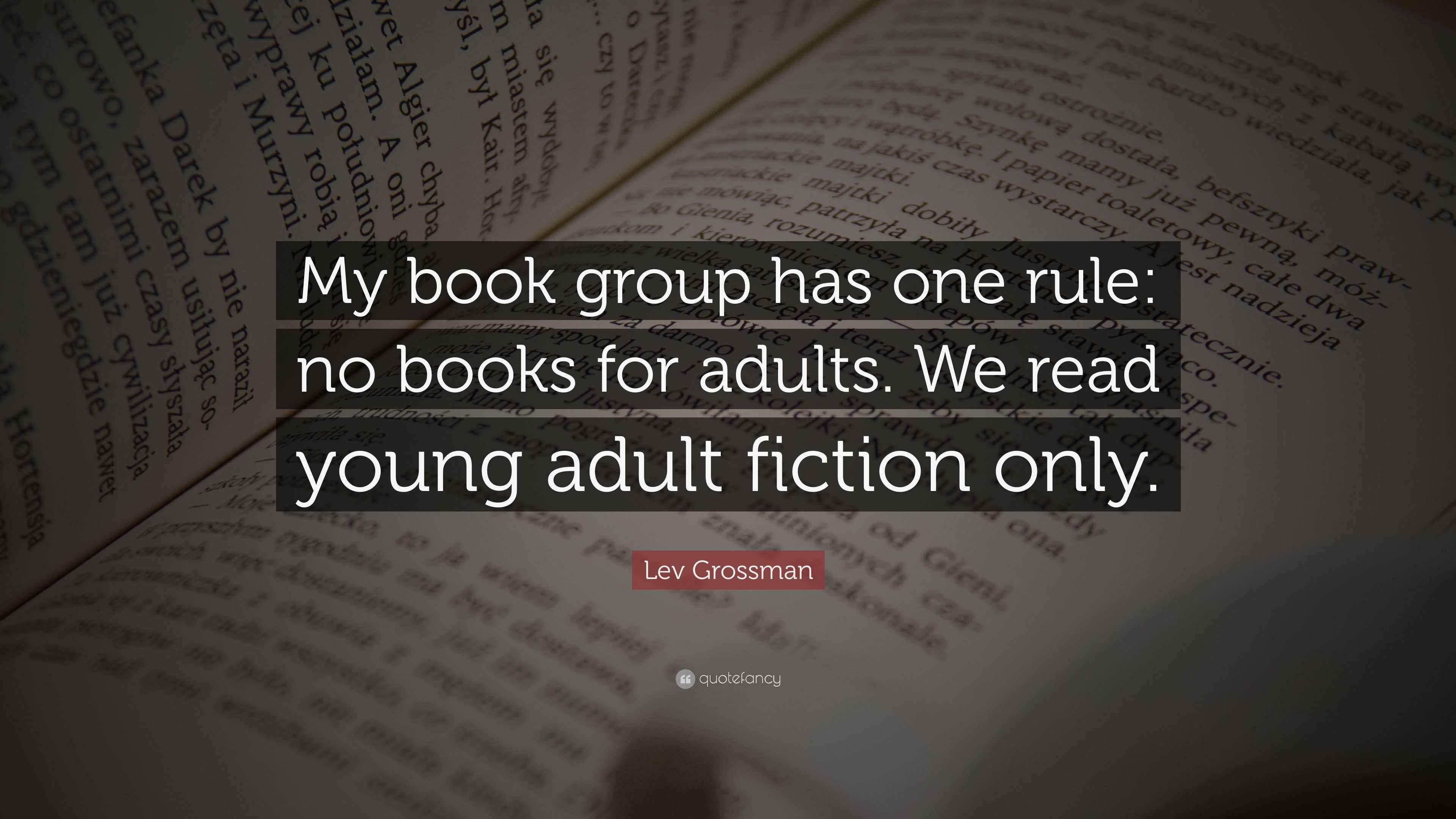Lev Grossman Quote: “My book group has one rule: no books for adults ...
