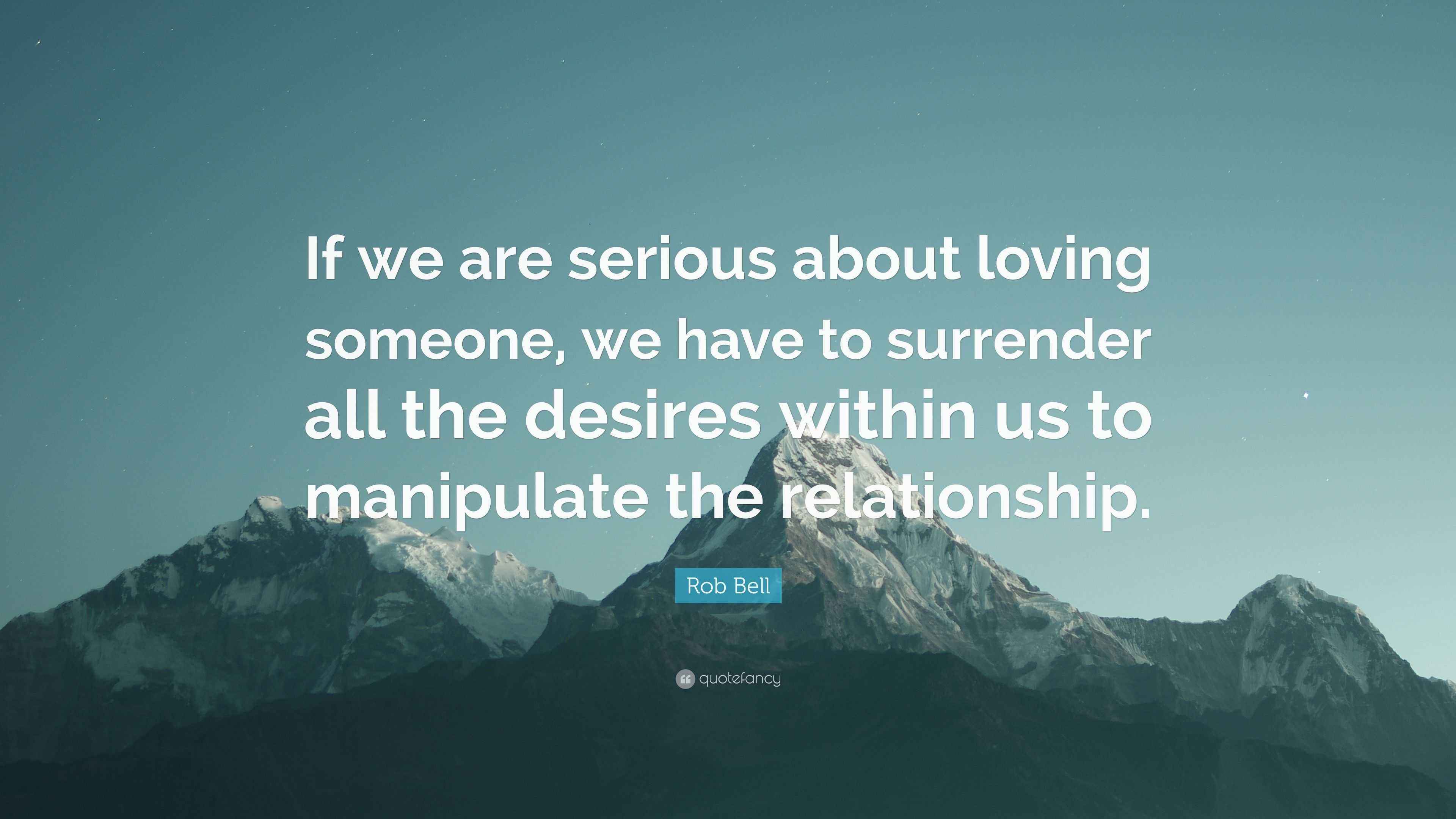 Rob Bell Quote: “If we are serious about loving someone, we have to ...