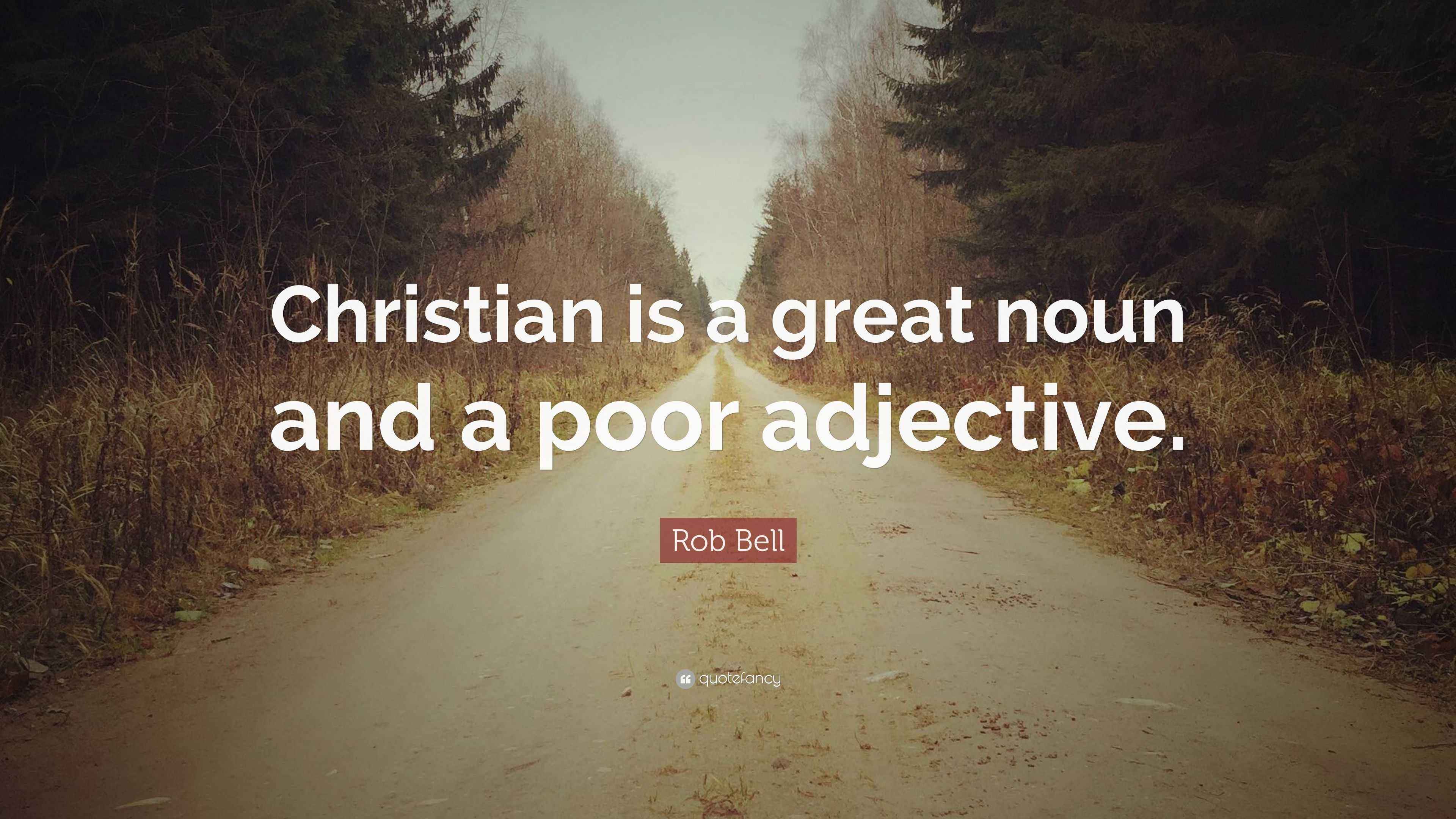 Rob Bell Quote: “Christian is a great noun and a poor adjective.”