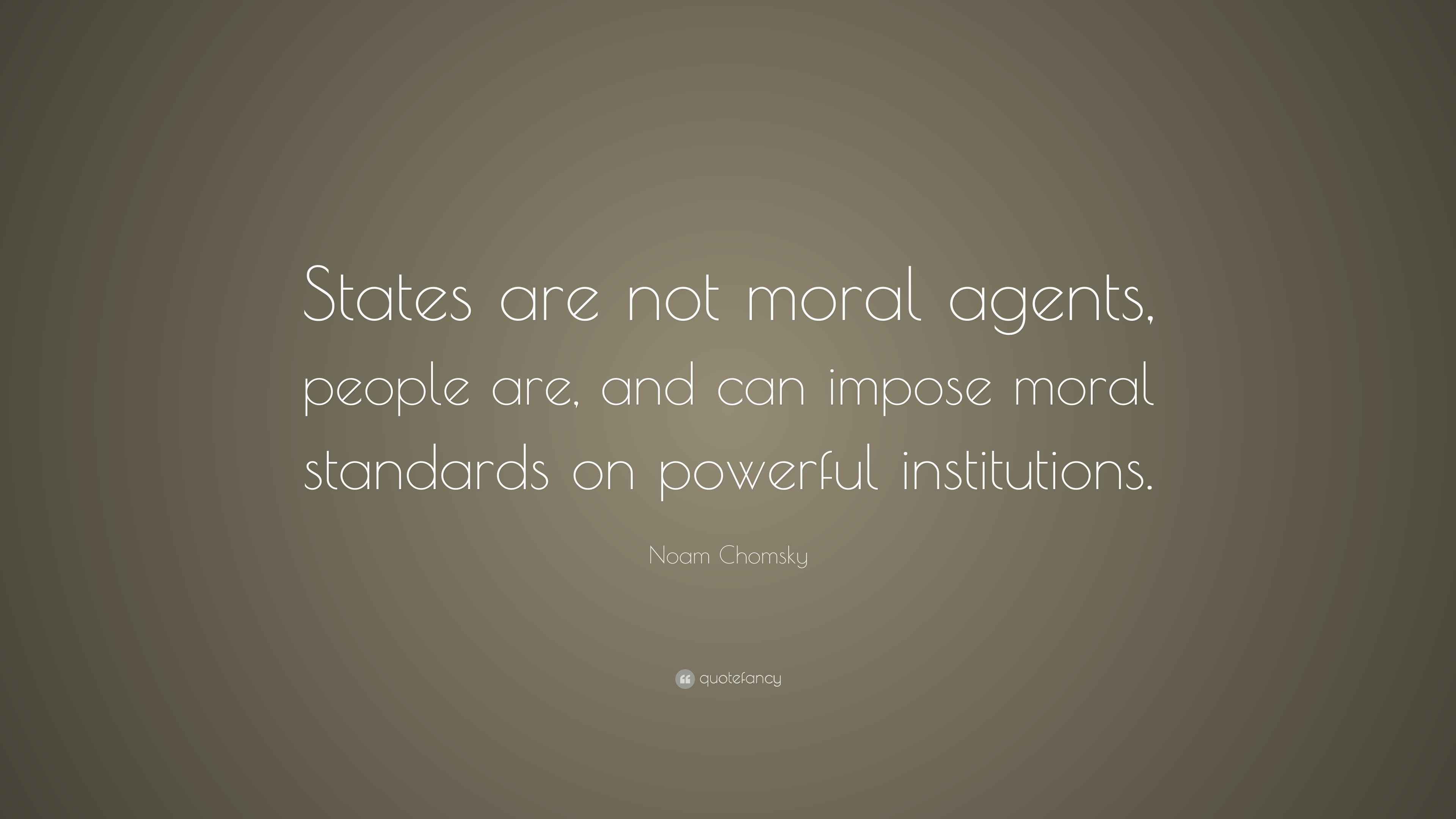 Noam Chomsky Quote: “States are not moral agents, people are, and can ...