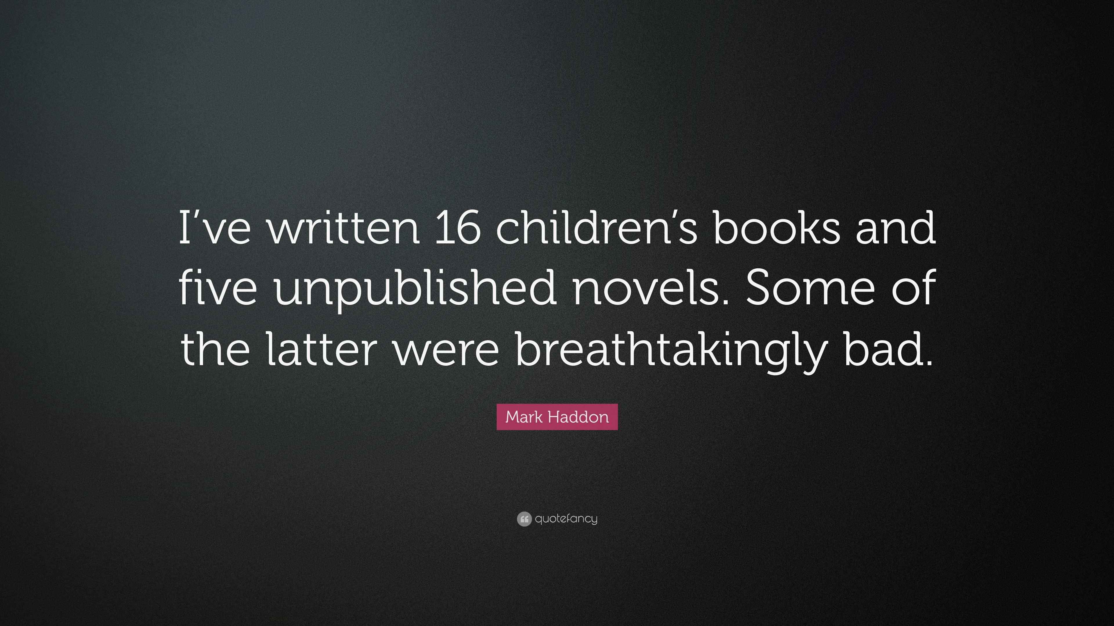 Mark Haddon Quote: “I’ve written 16 children’s books and five ...
