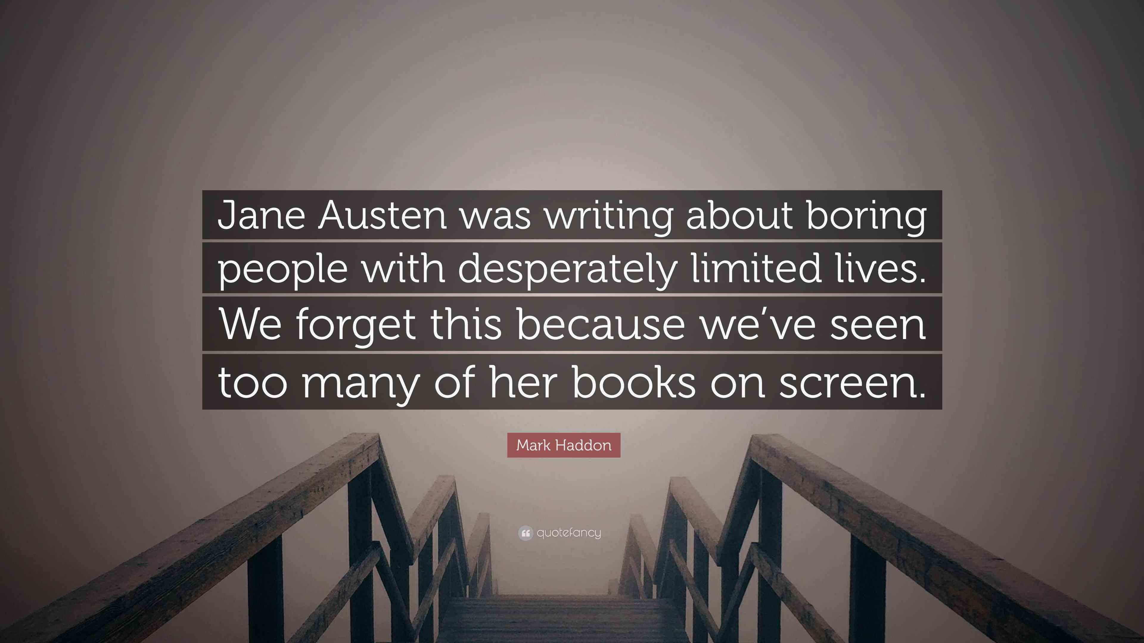 Mark Haddon Quote: “Jane Austen was writing about boring people with ...