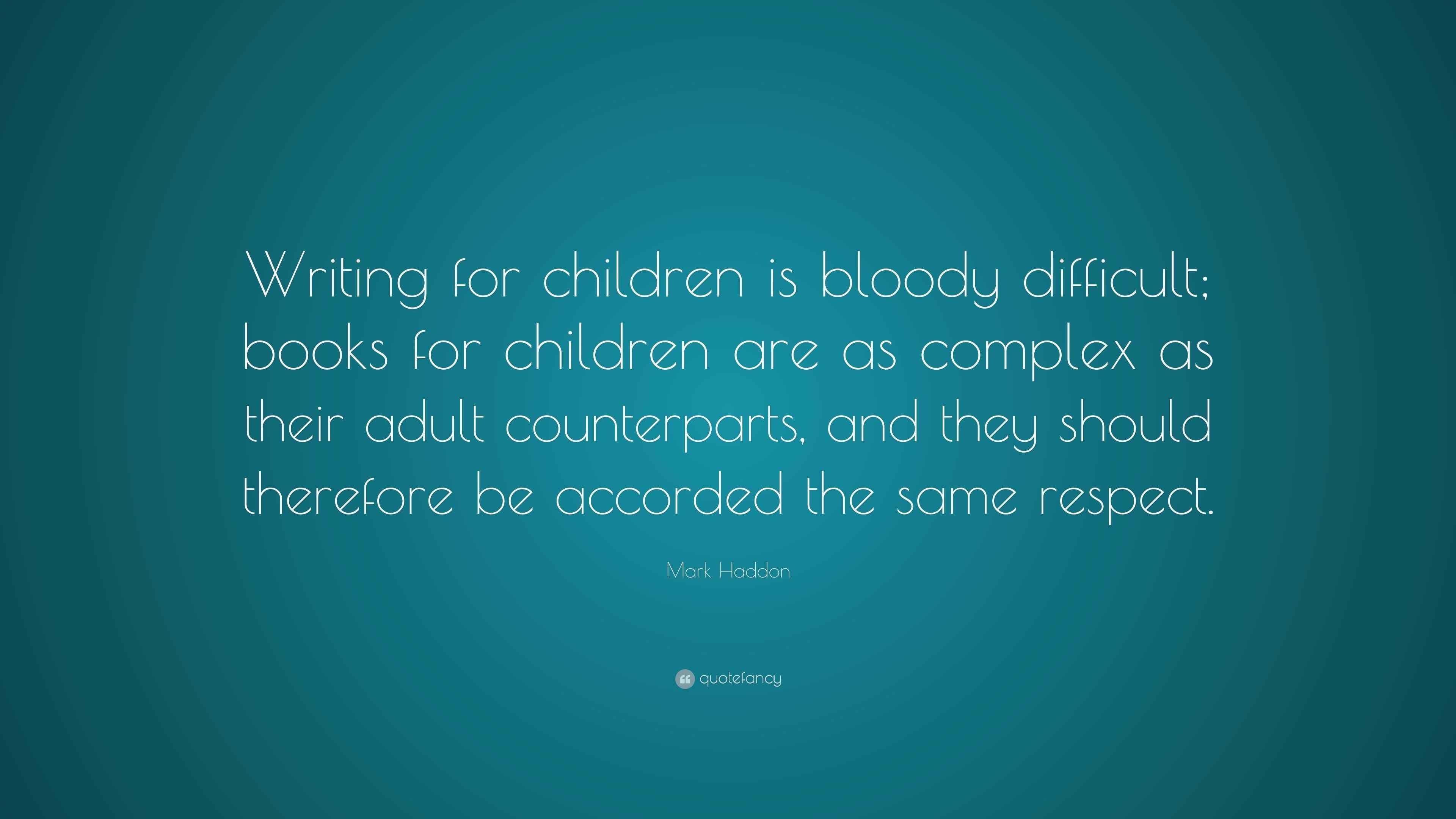 Mark Haddon Quote: “Writing for children is bloody difficult; books for ...