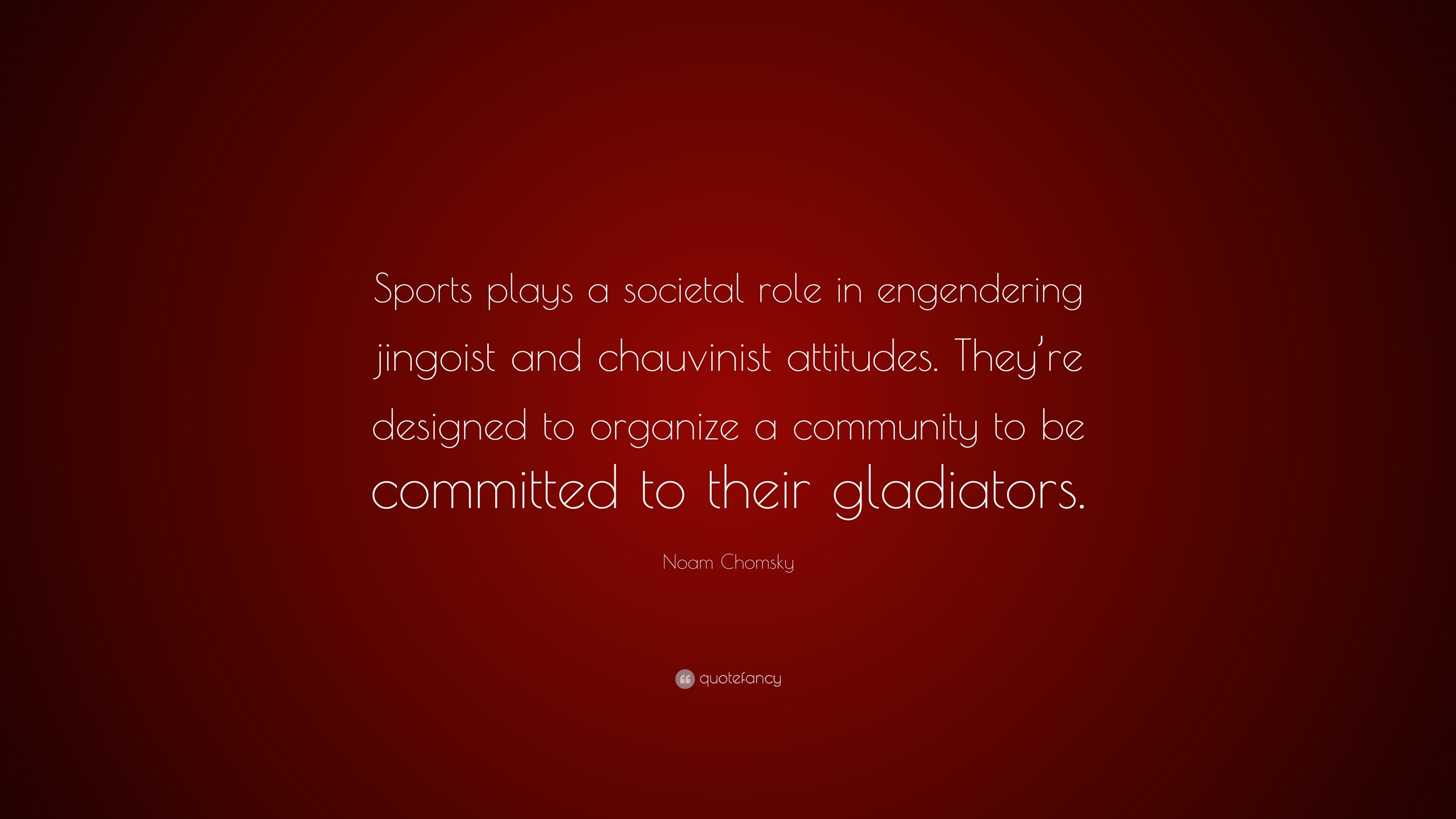 Noam Chomsky Quote: “Sports plays a societal role in engendering ...