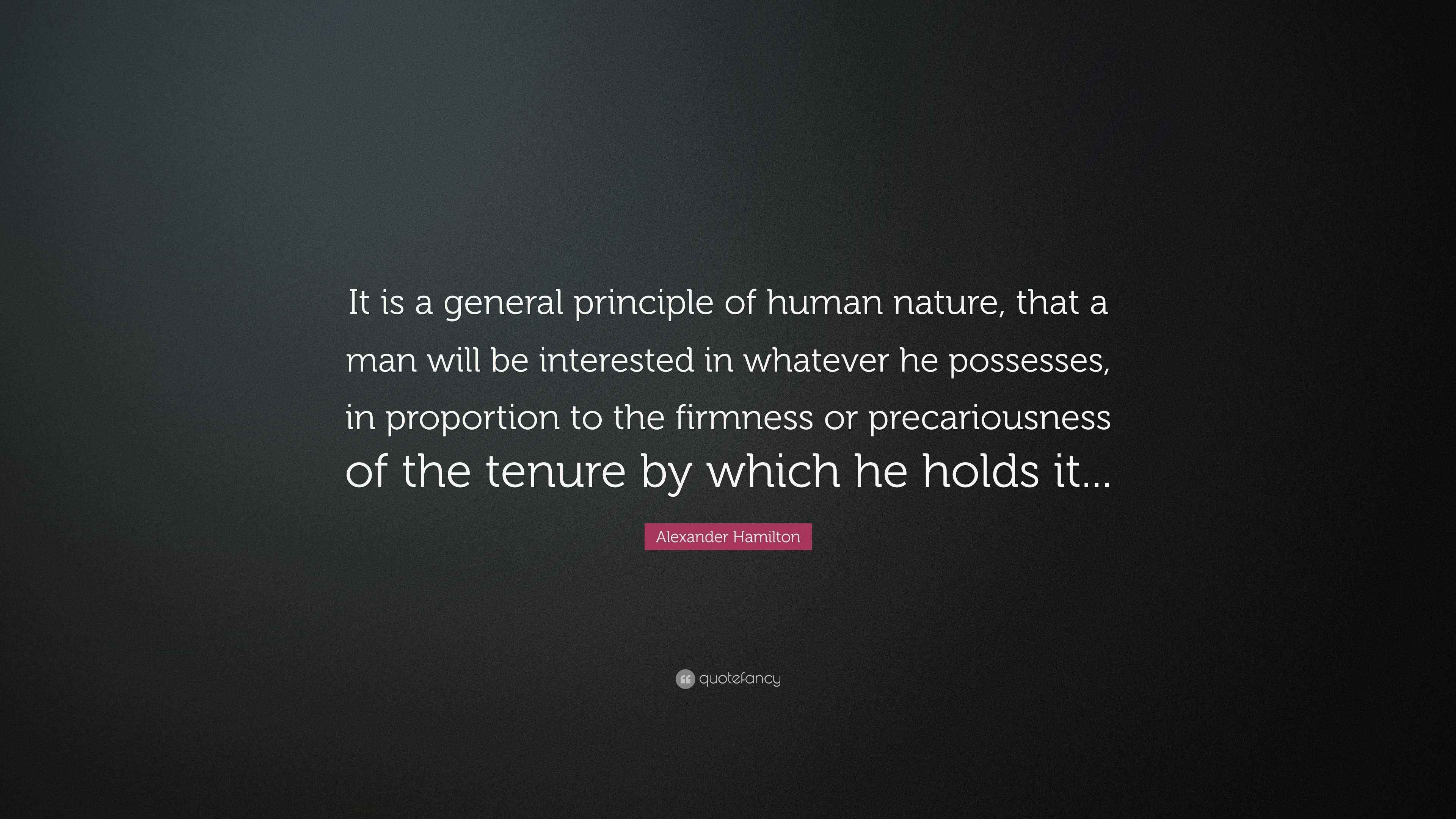 Alexander Hamilton Quote: “It is a general principle of human nature ...