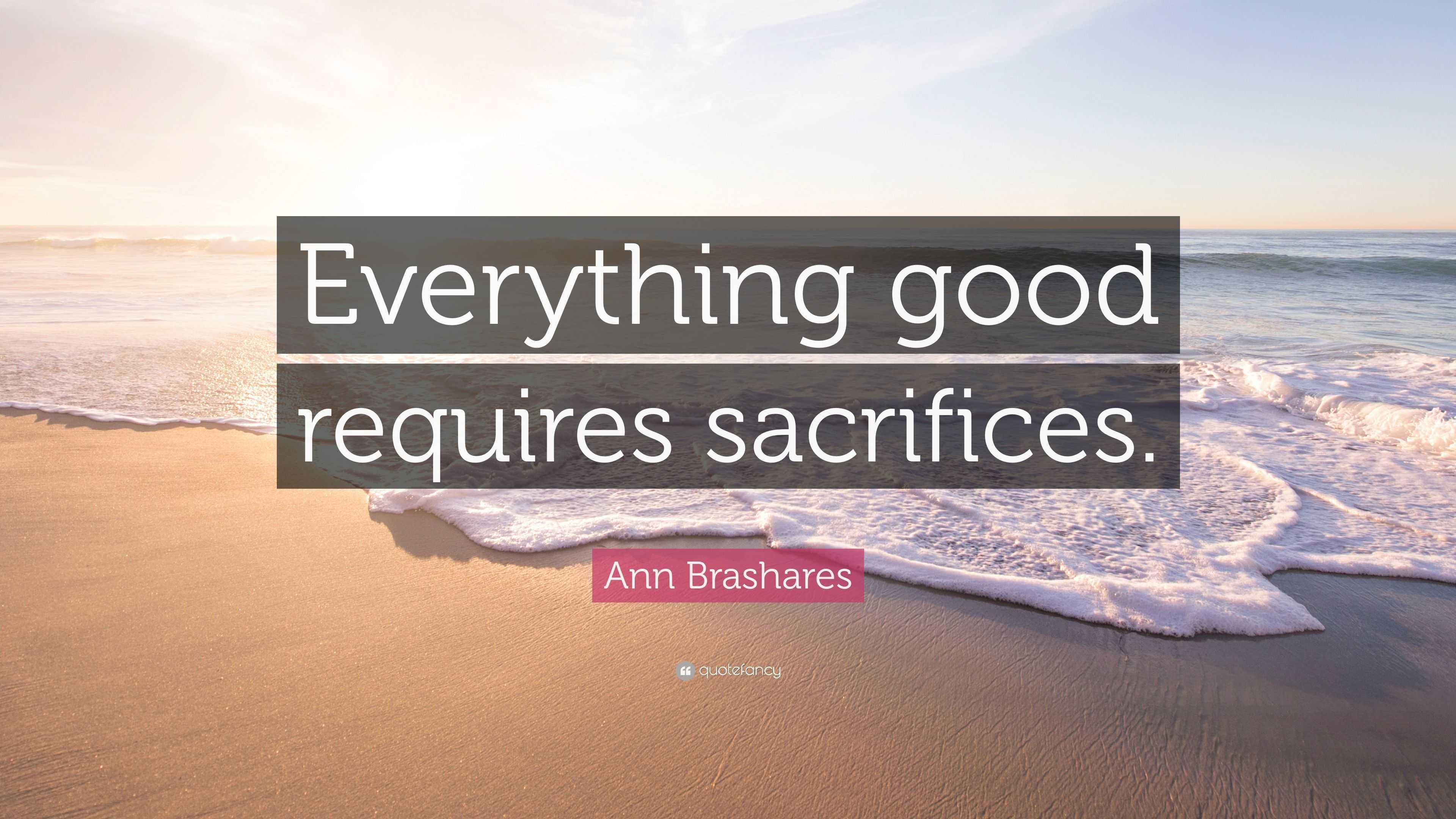 Ann Brashares Quote: “Everything good requires sacrifices.”