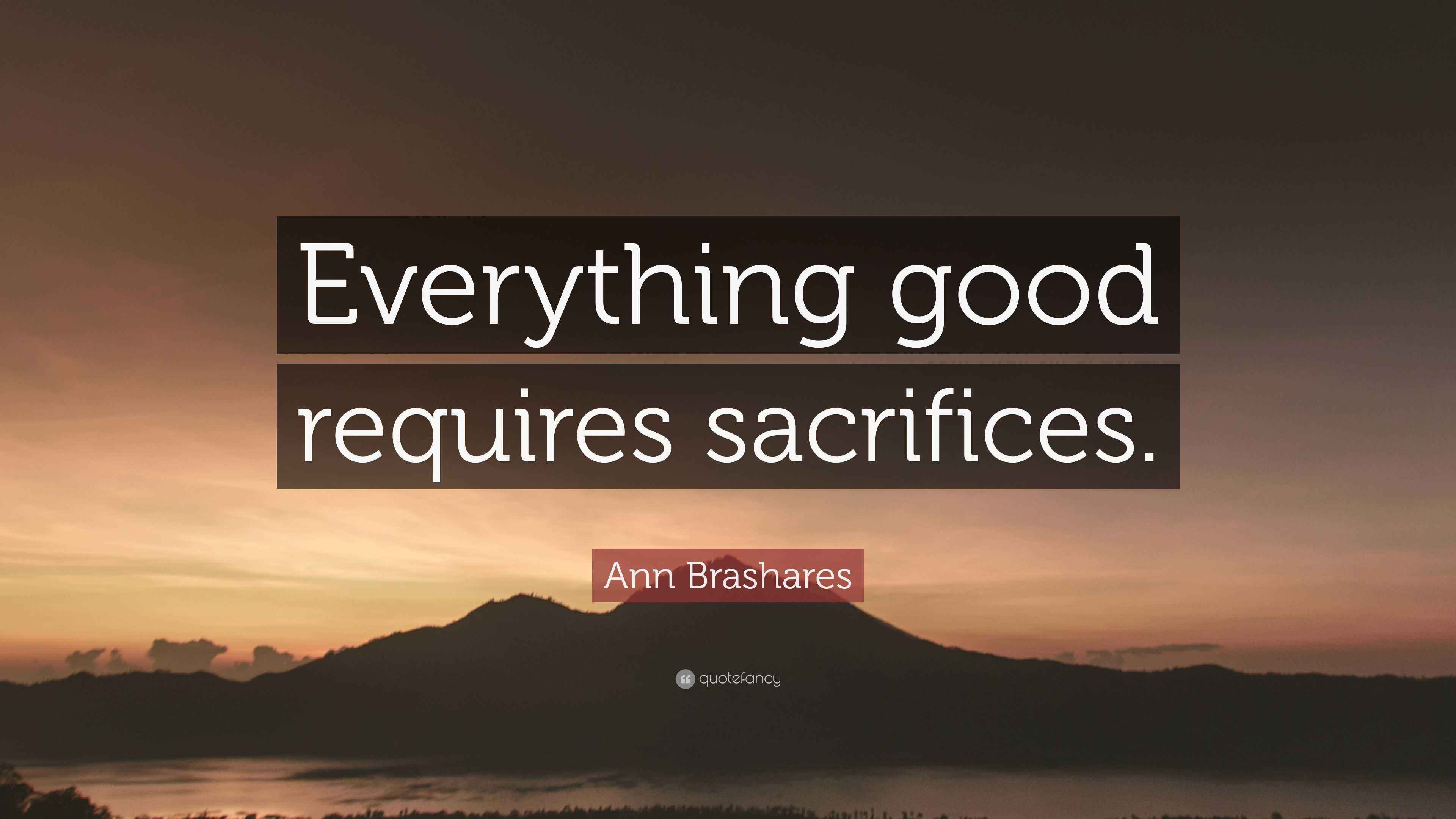 Ann Brashares Quote: “Everything good requires sacrifices.”
