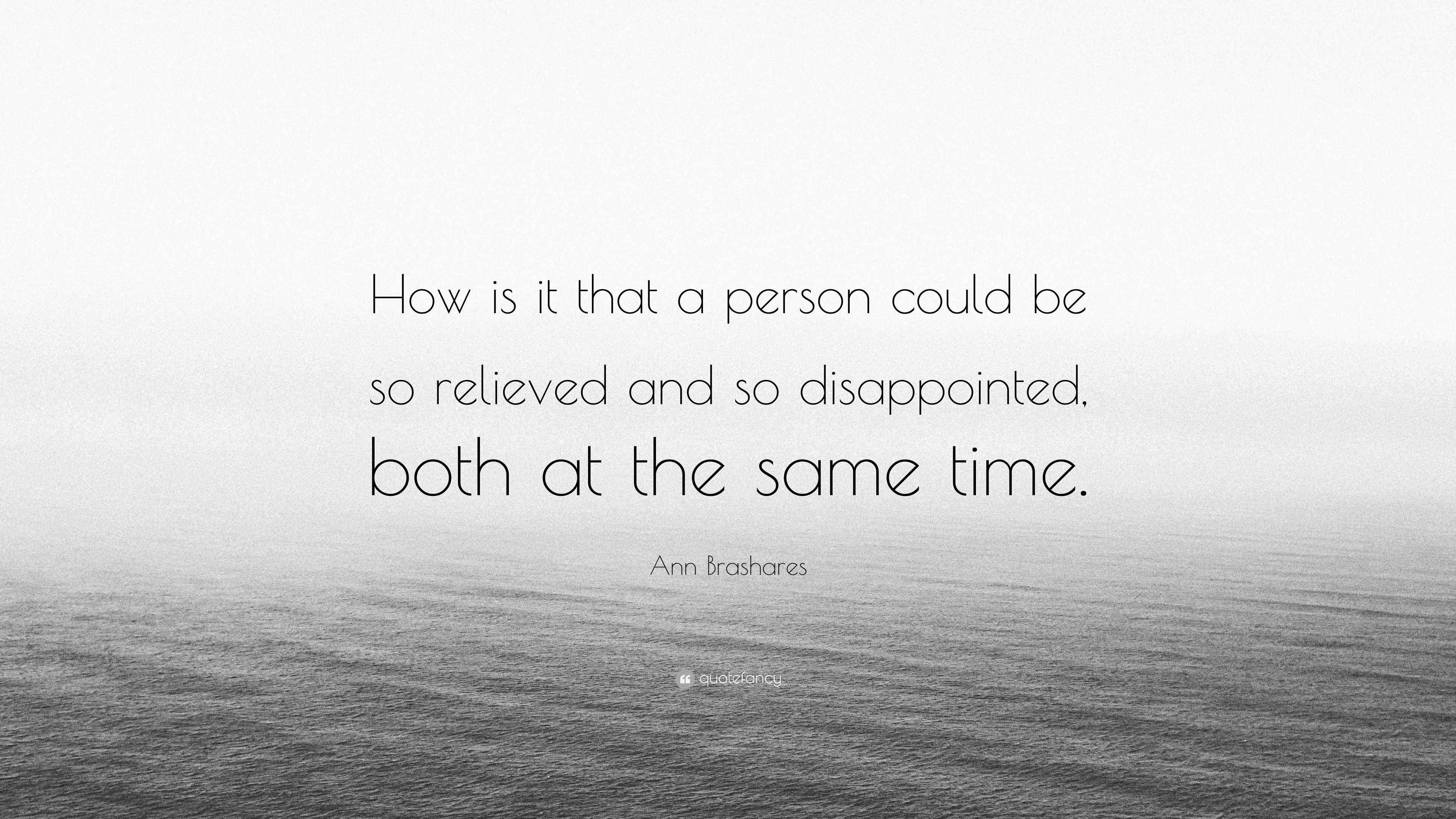 Ann Brashares Quote: “How is it that a person could be so relieved and ...