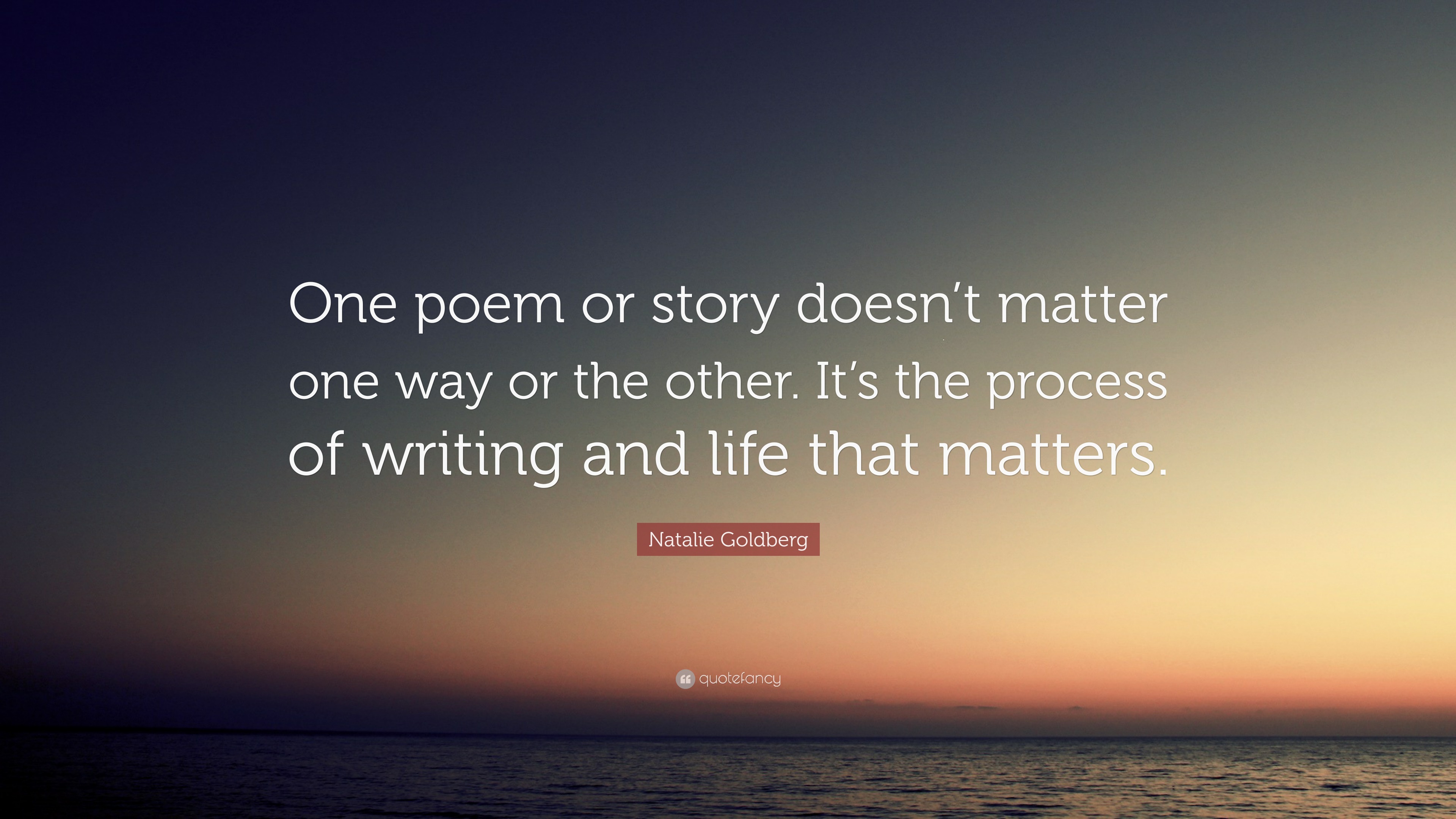 Natalie Goldberg Quote: “One poem or story doesn’t matter one way or ...