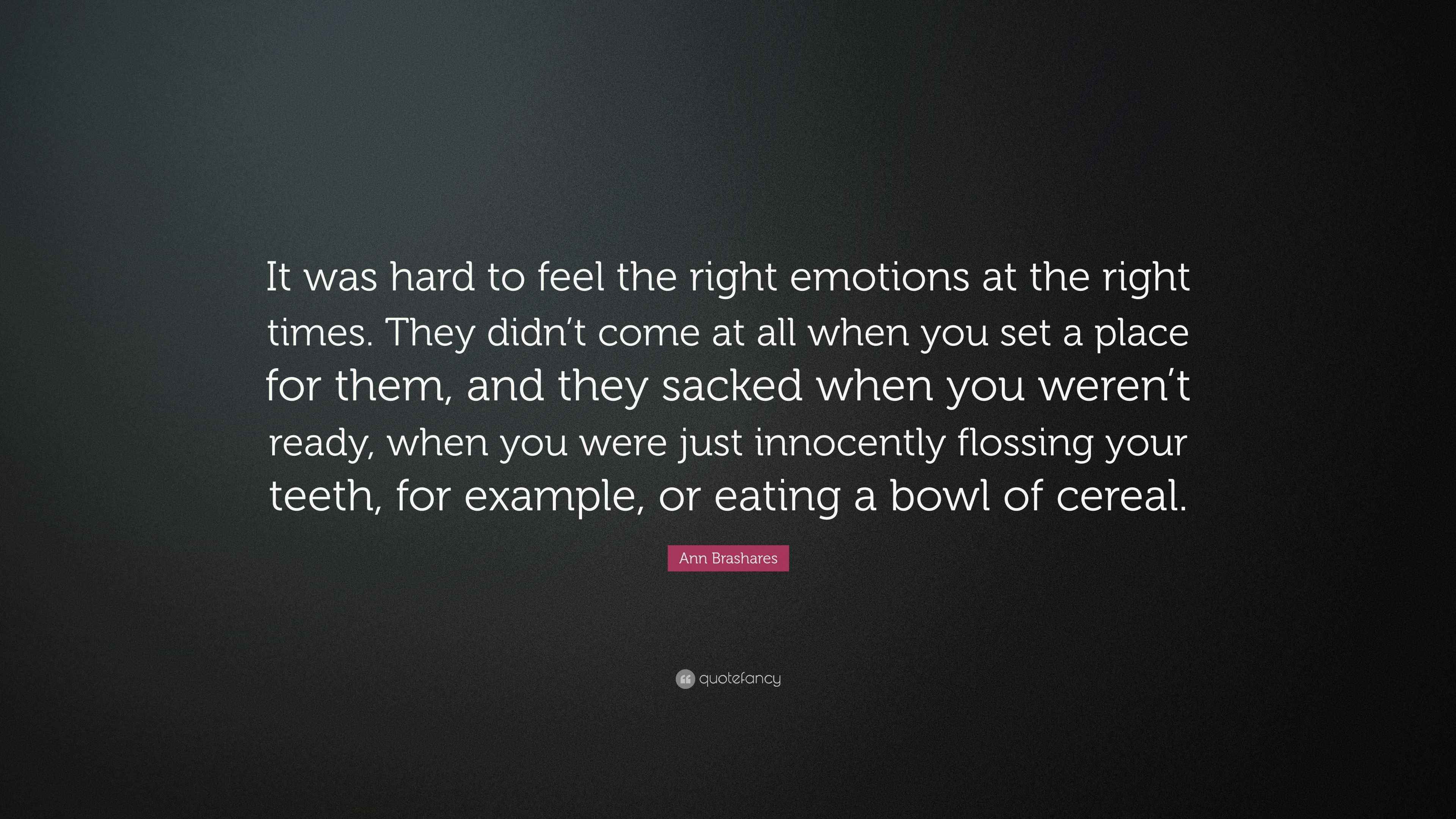 Ann Brashares Quote: “It was hard to feel the right emotions at the ...