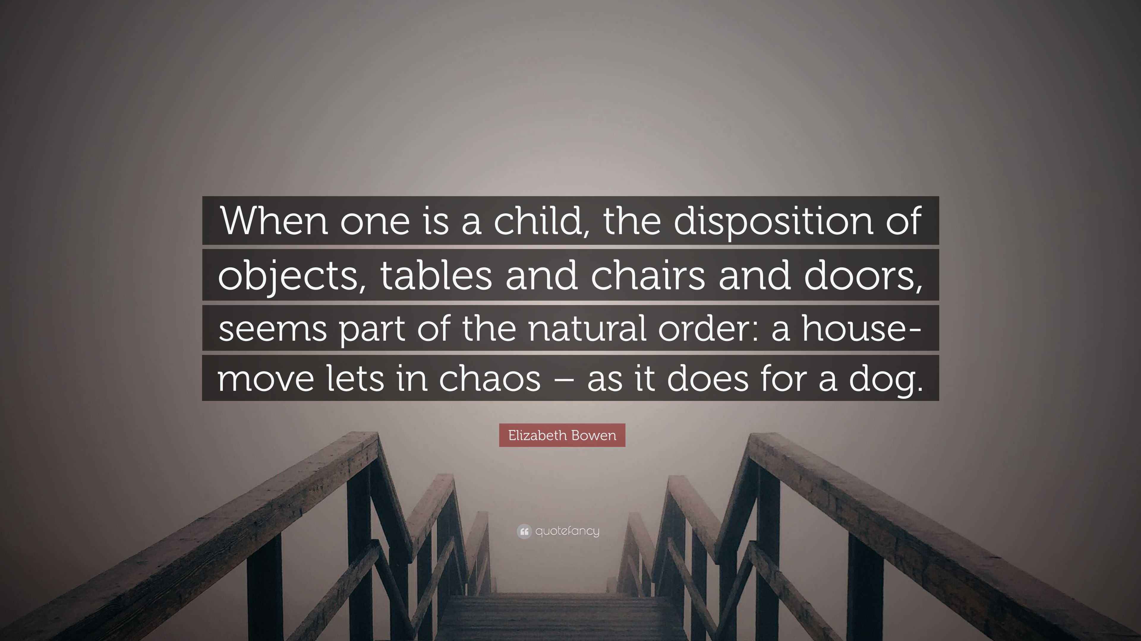 Elizabeth Bowen Quote: “When one is a child, the disposition of objects ...