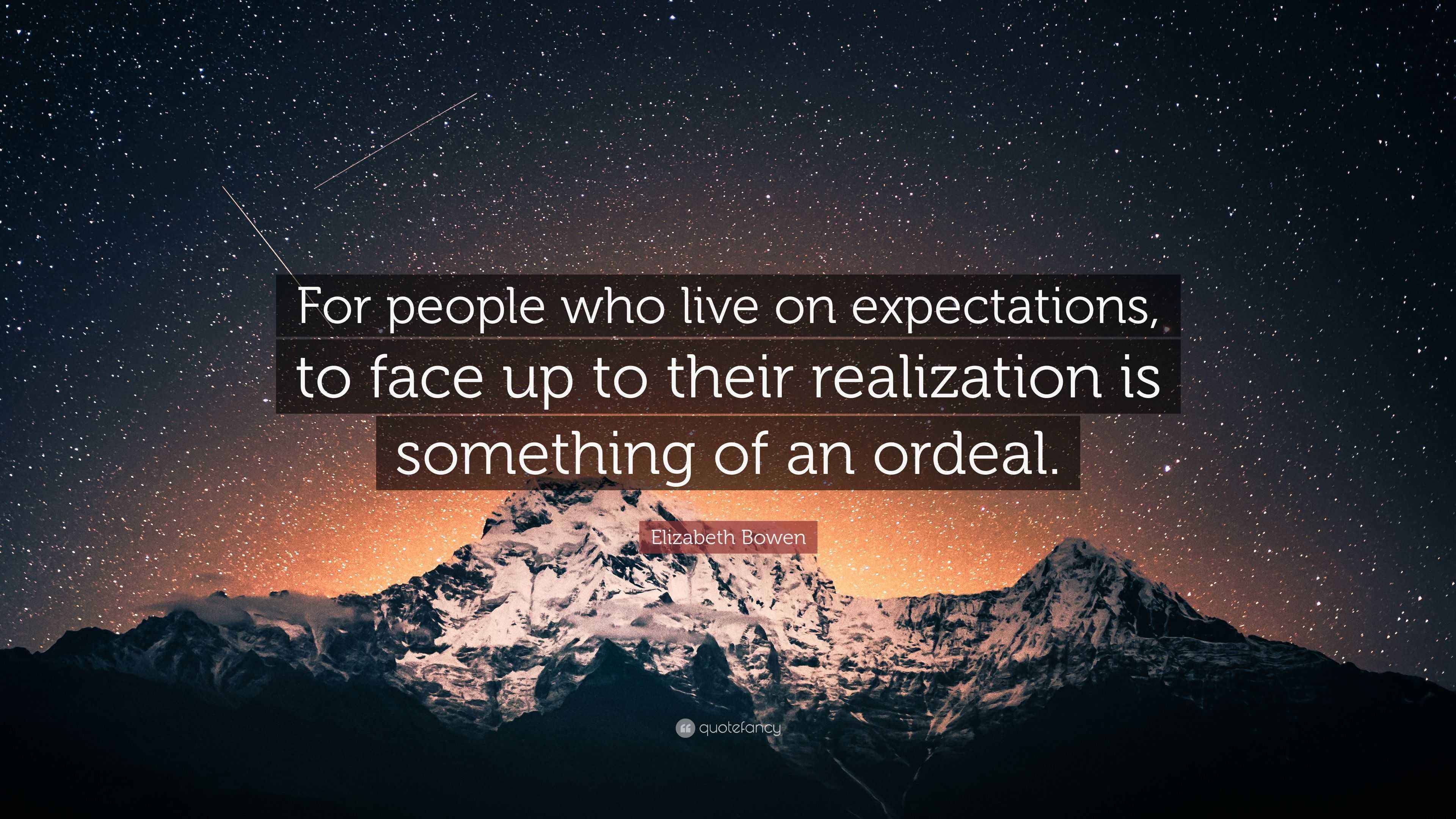 Elizabeth Bowen Quote: “For people who live on expectations, to face up ...