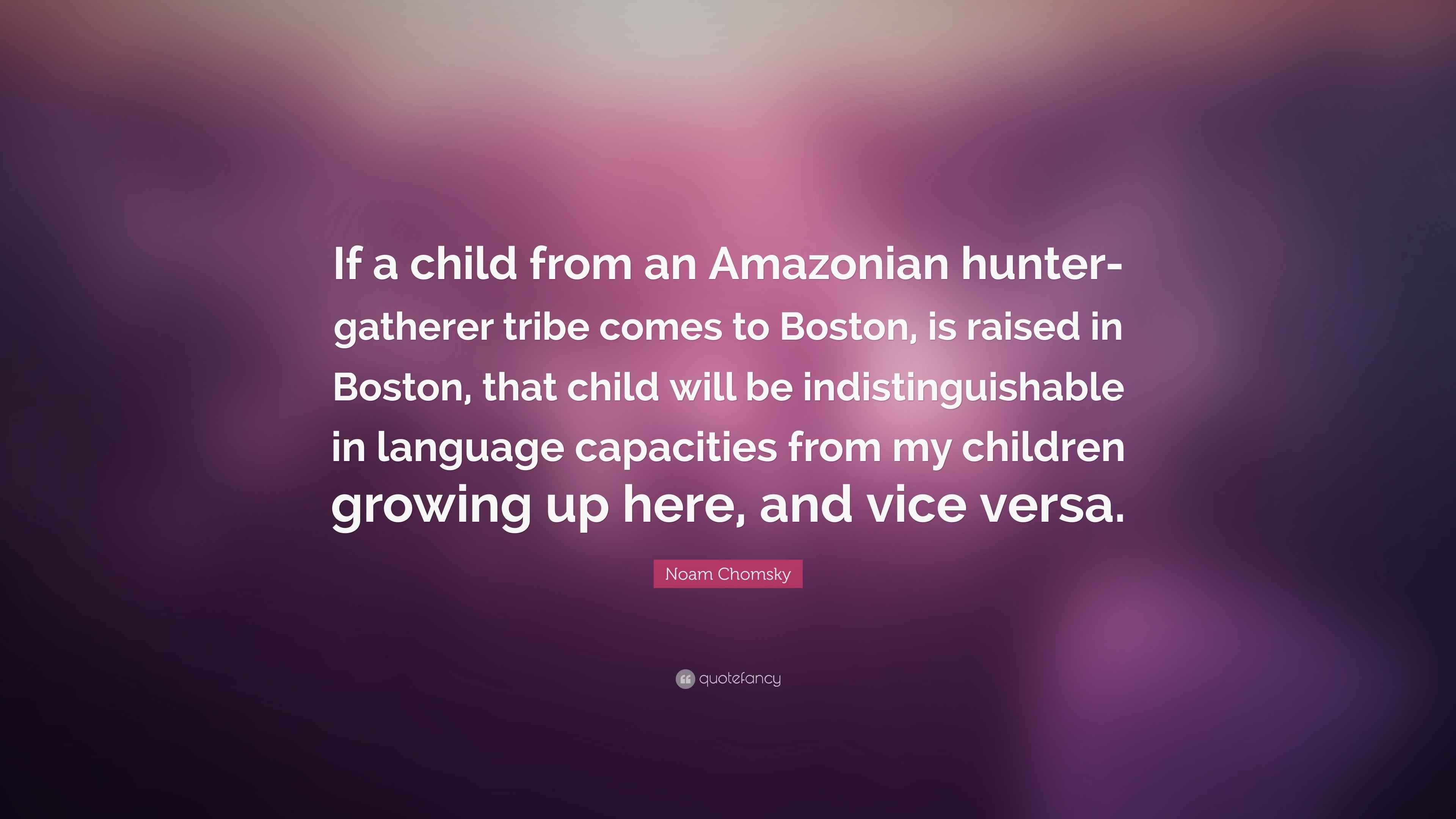 Noam Chomsky Quote: “If a child from an Amazonian hunter-gatherer tribe ...