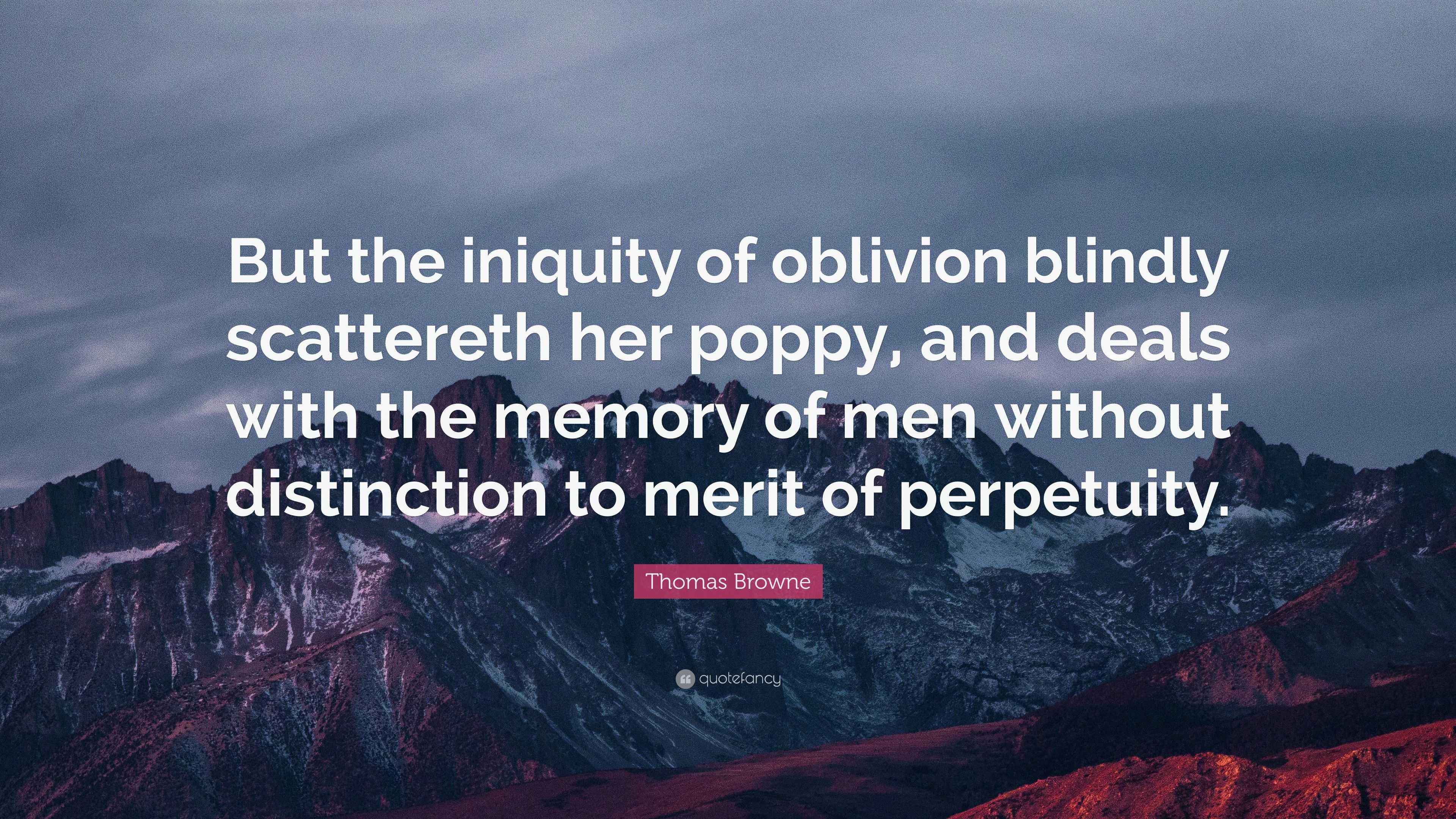 Thomas Browne Quote: “But the iniquity of oblivion blindly scattereth ...