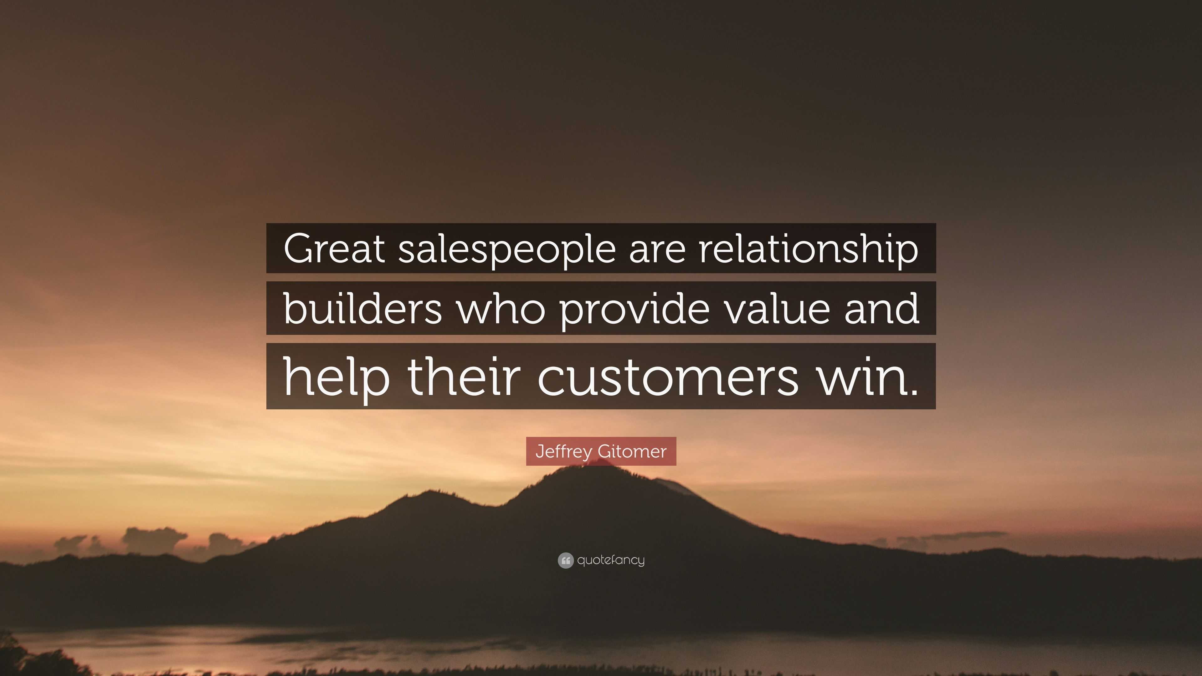 Jeffrey Gitomer Quote: “Great salespeople are relationship builders who ...