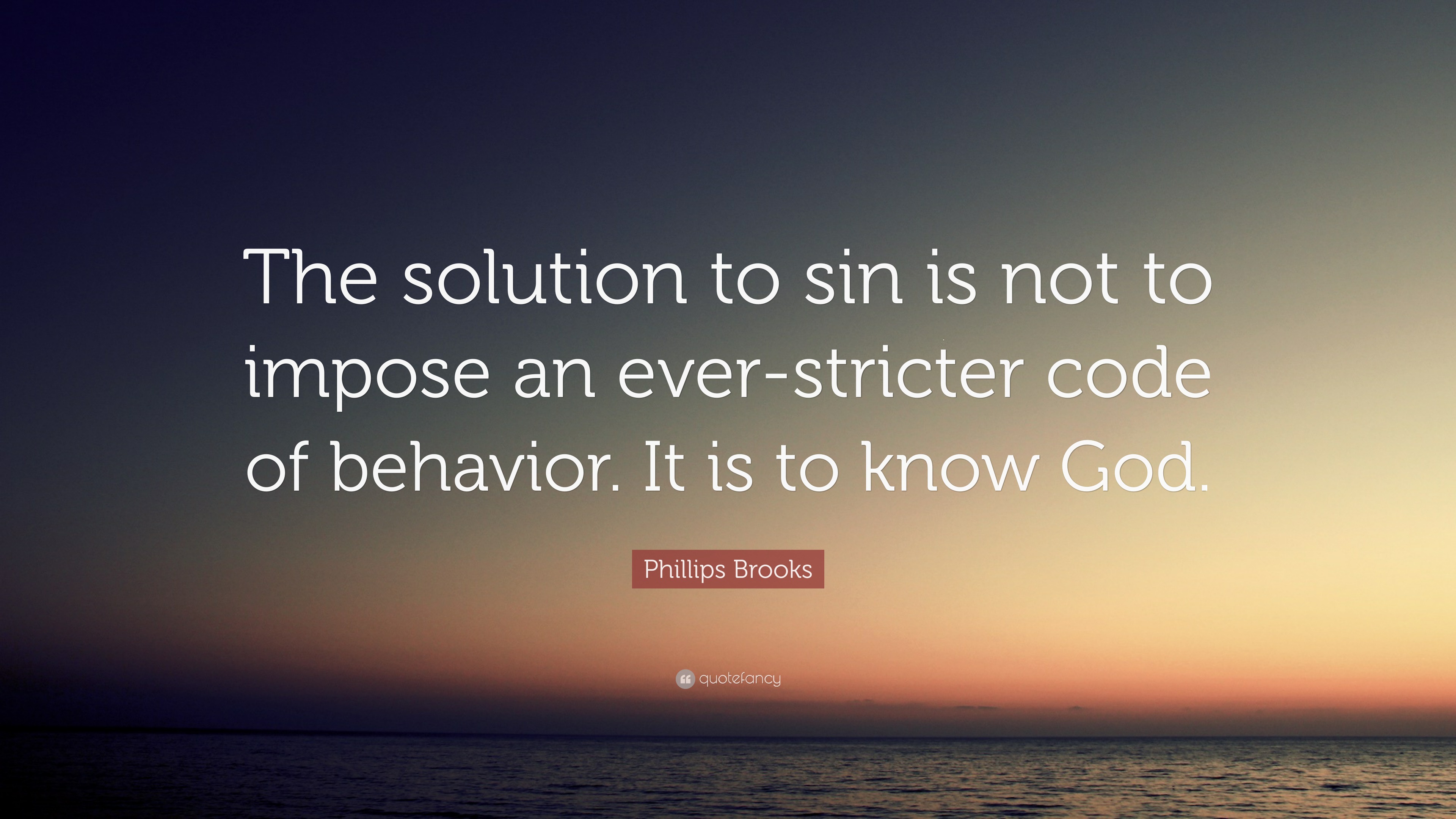 Phillips Brooks Quote: “The solution to sin is not to impose an ever ...