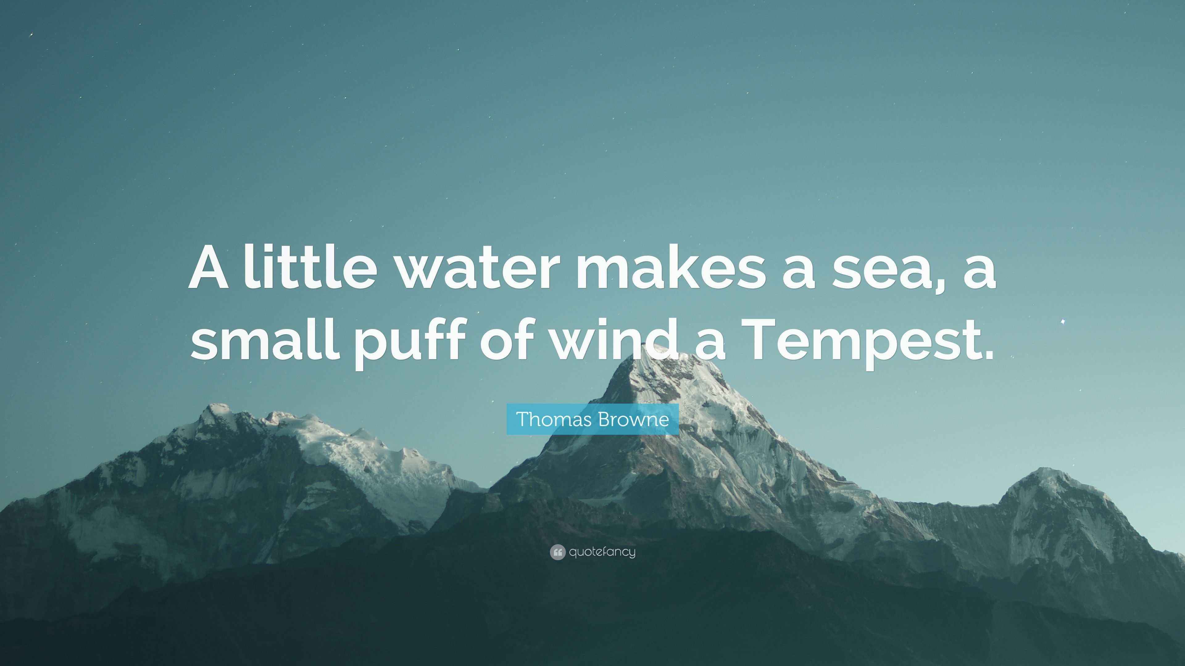 Thomas Browne Quote: “A little water makes a sea, a small puff of wind ...