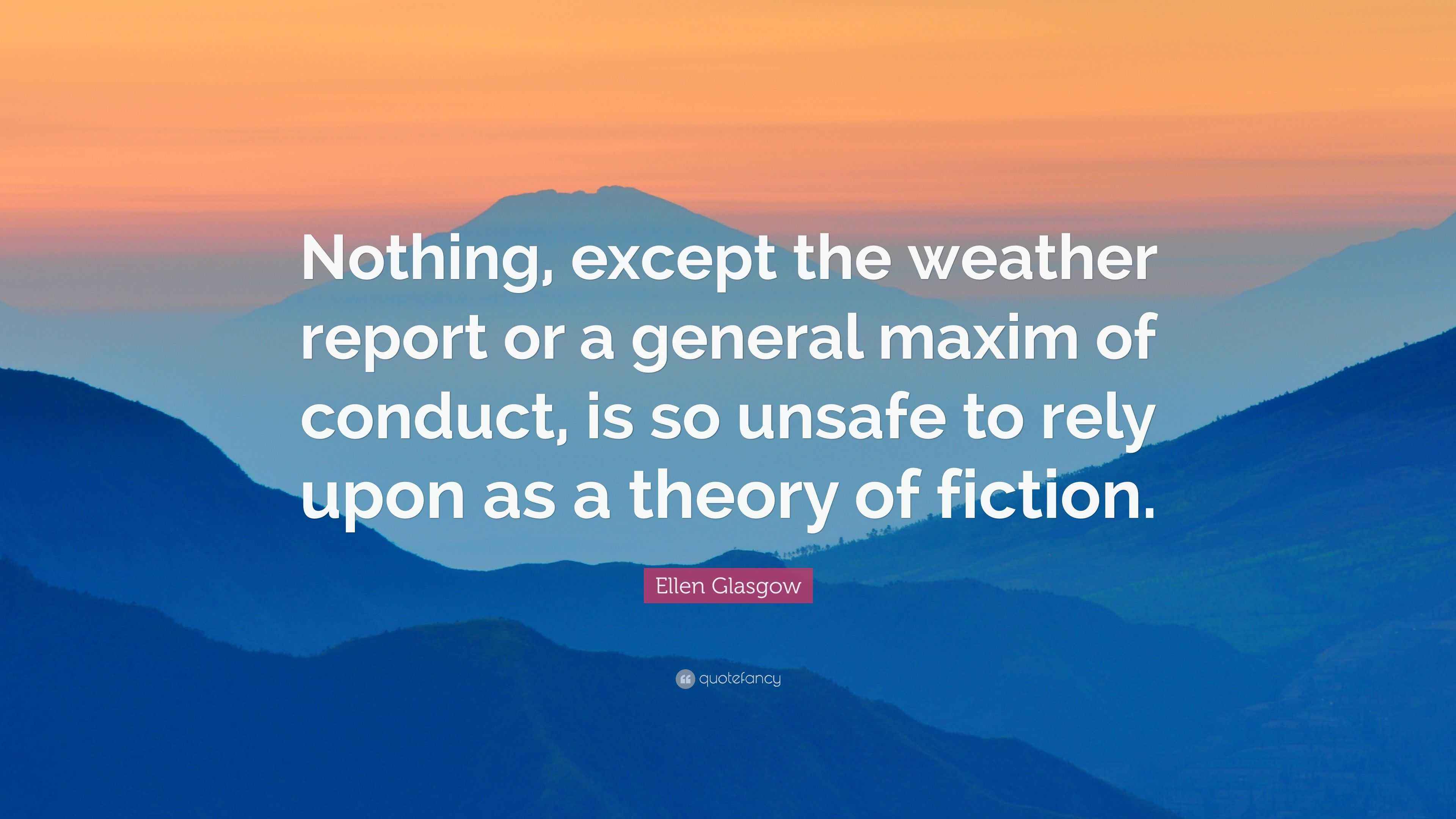 Ellen Glasgow Quote: “Nothing, except the weather report or a general ...